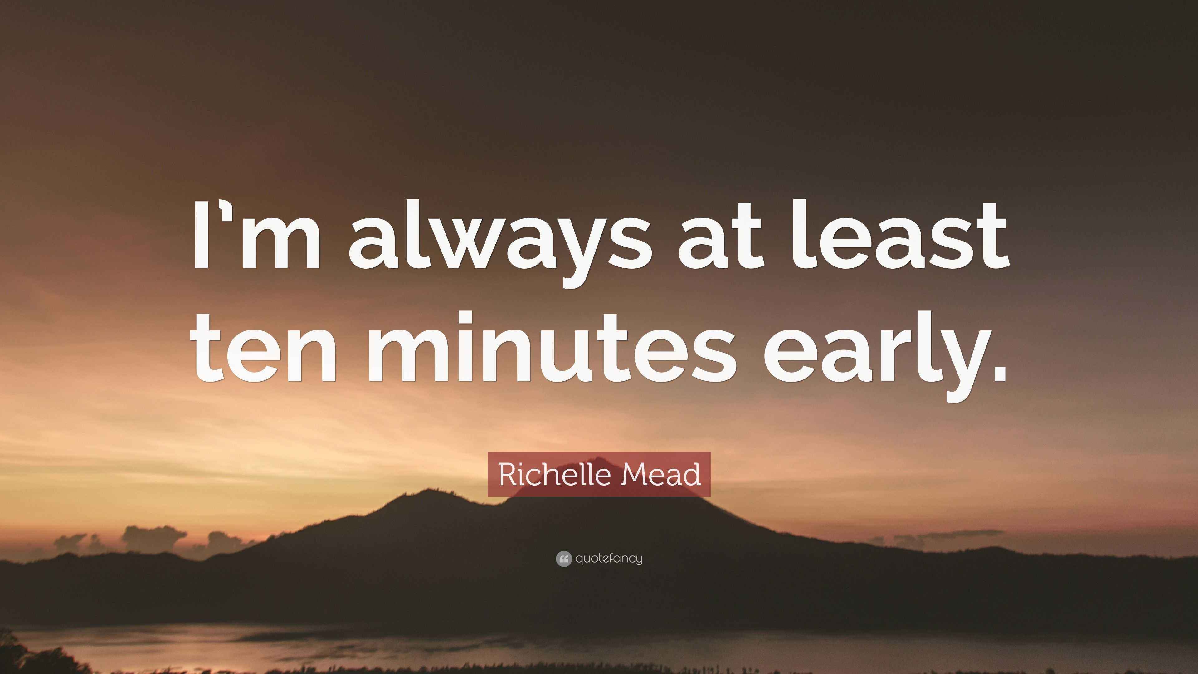 Richelle Mead Quote: “I’m always at least ten minutes early.”