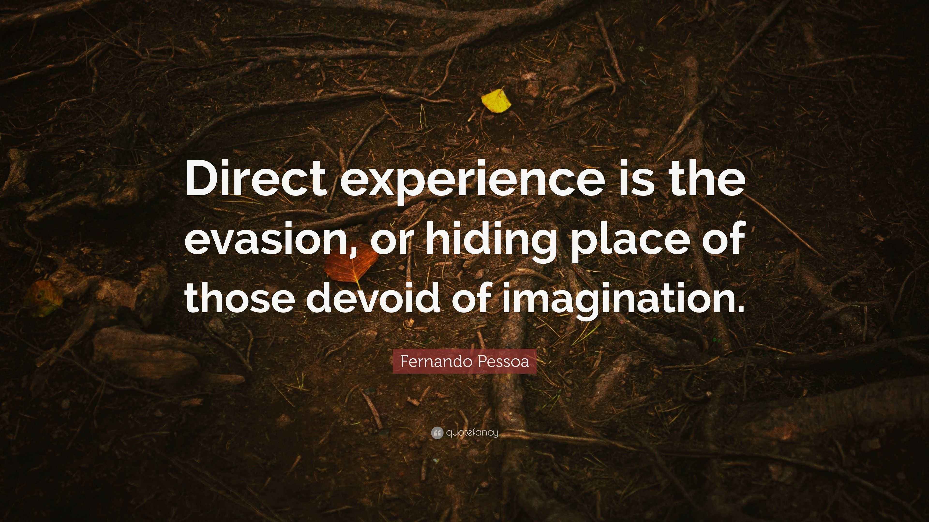 Fernando Pessoa Quote: “Direct experience is the evasion, or hiding ...