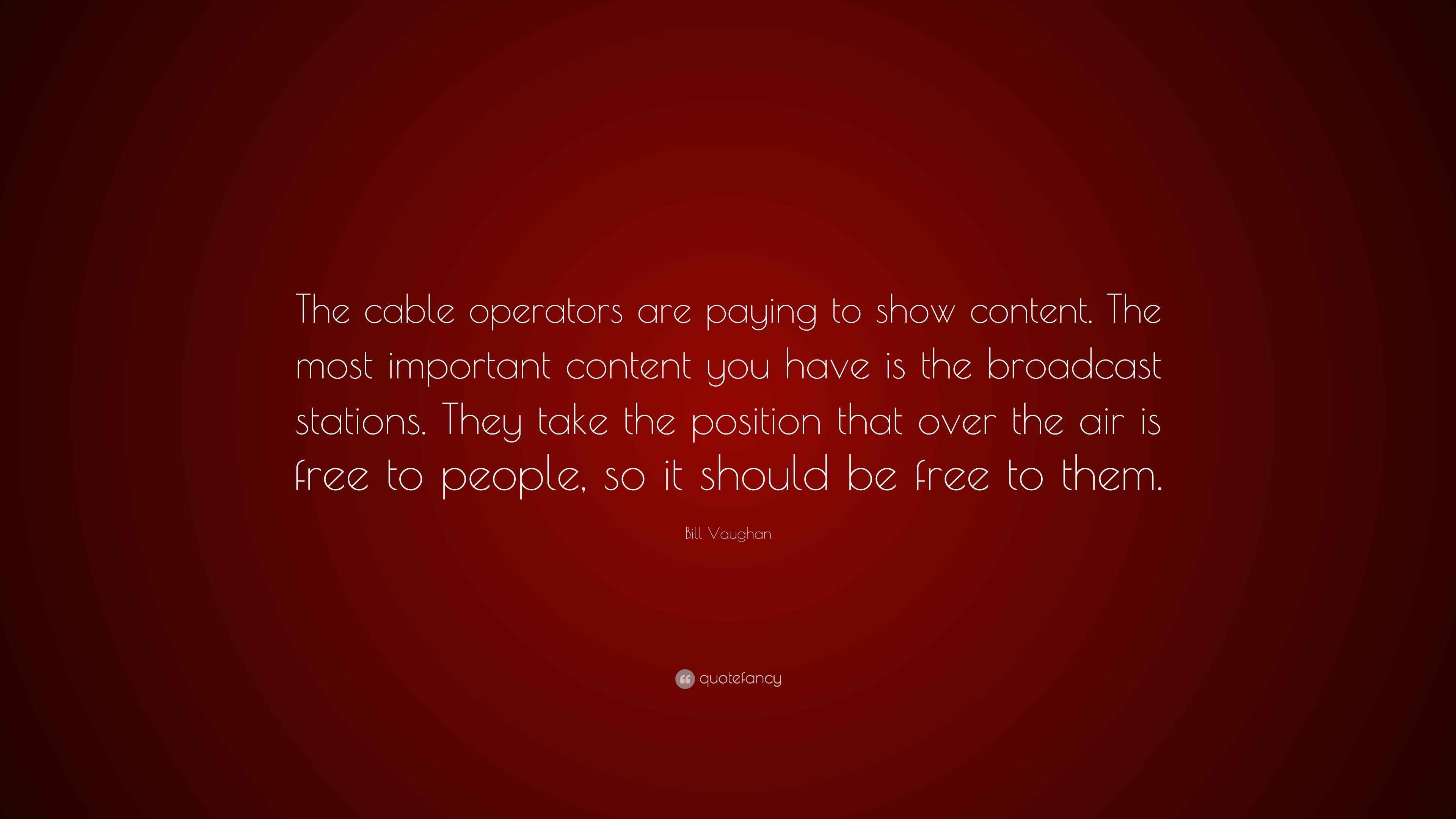 Bill Vaughan Quote: “The cable operators are paying to show content ...