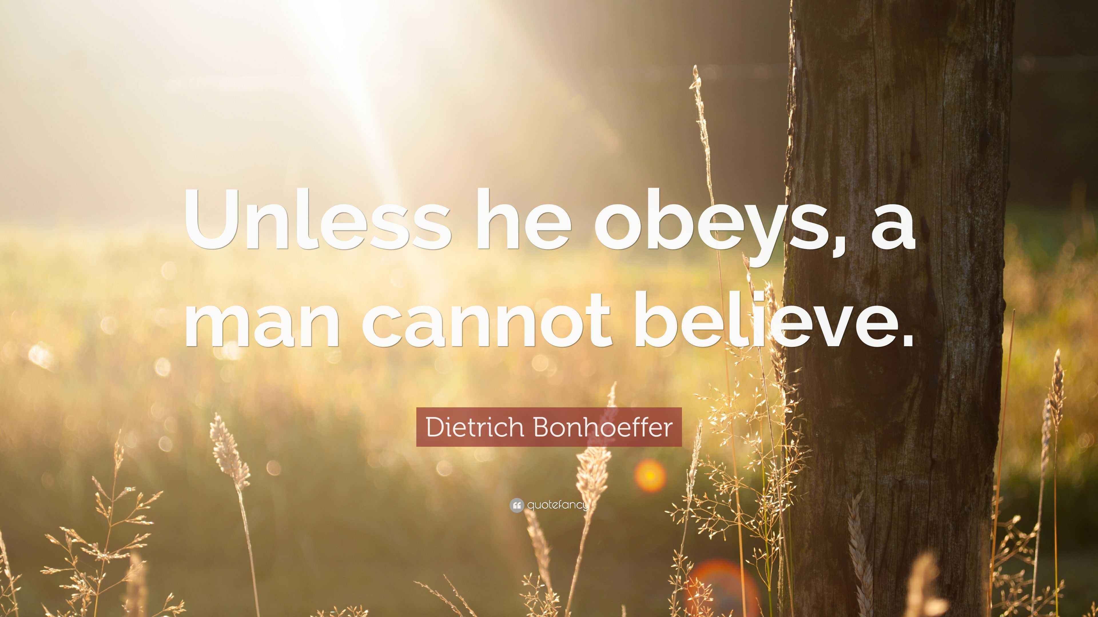 Dietrich Bonhoeffer Quote: “Unless he obeys, a man cannot believe.”