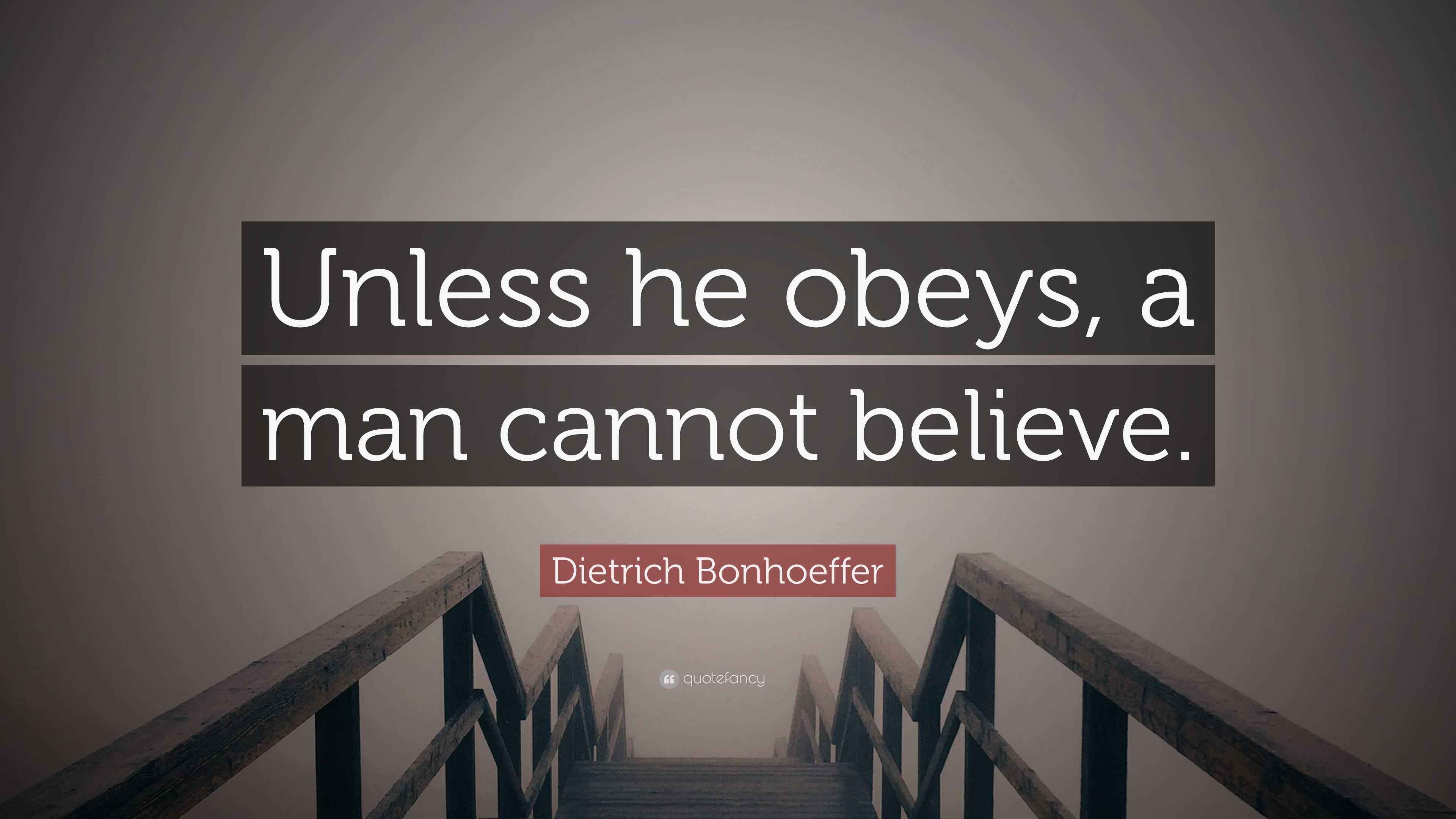 Dietrich Bonhoeffer Quote: “Unless he obeys, a man cannot believe.”
