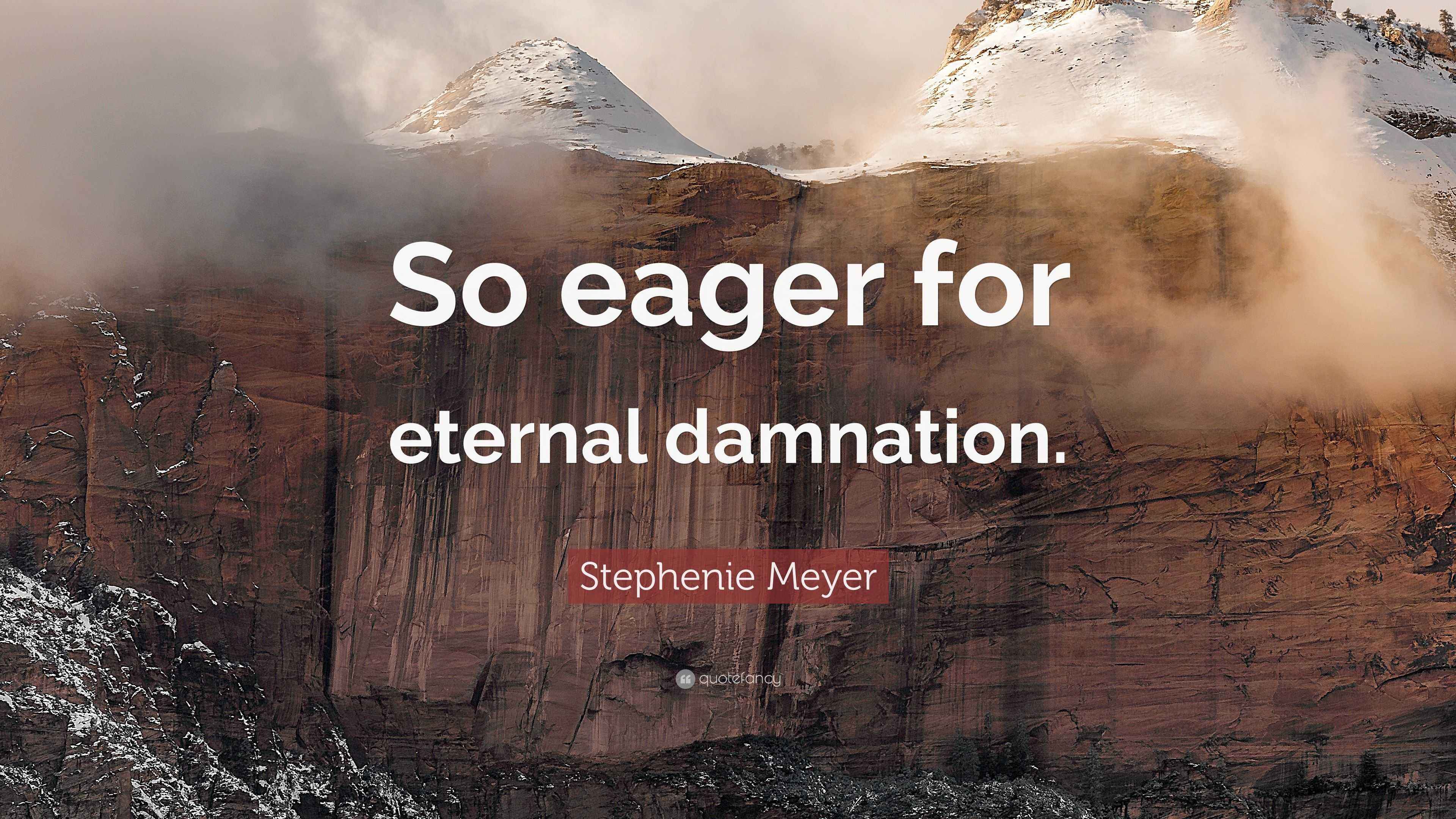 Stephenie Meyer Quote: “So eager for eternal damnation.”
