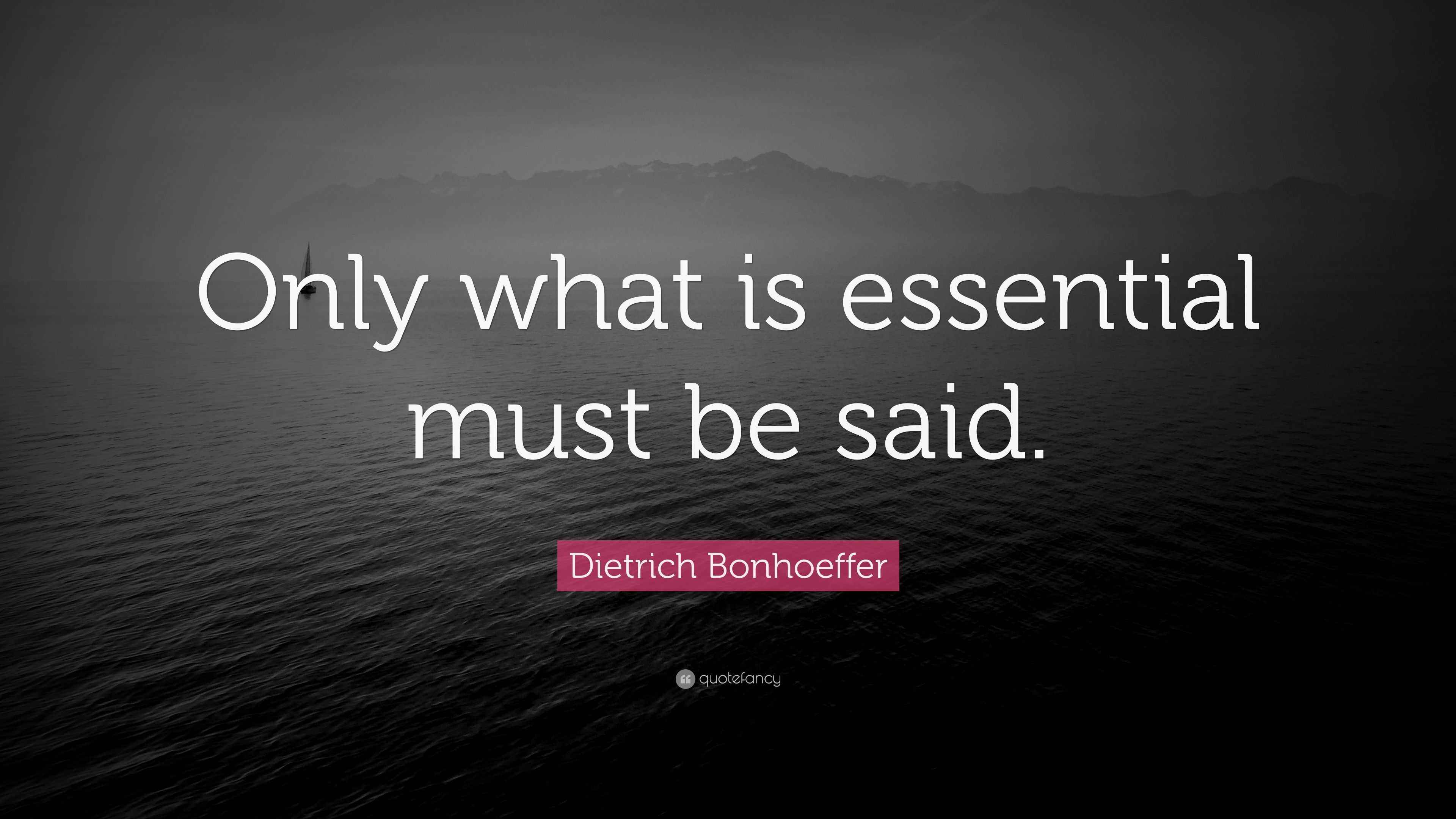 Dietrich Bonhoeffer Quote: “Only what is essential must be said.”