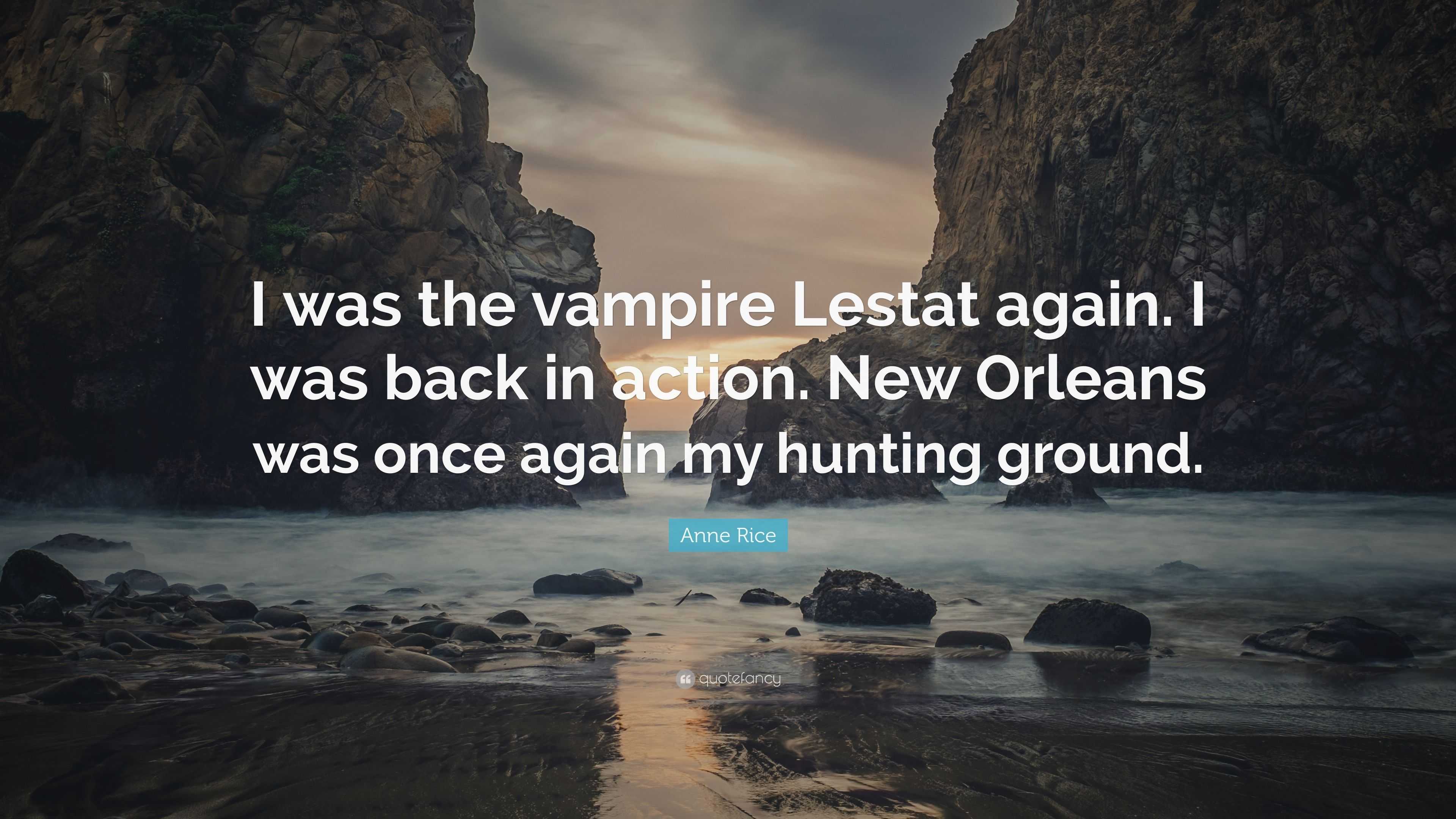 Anne Rice Quote: “I was the vampire Lestat again. I was back in action ...