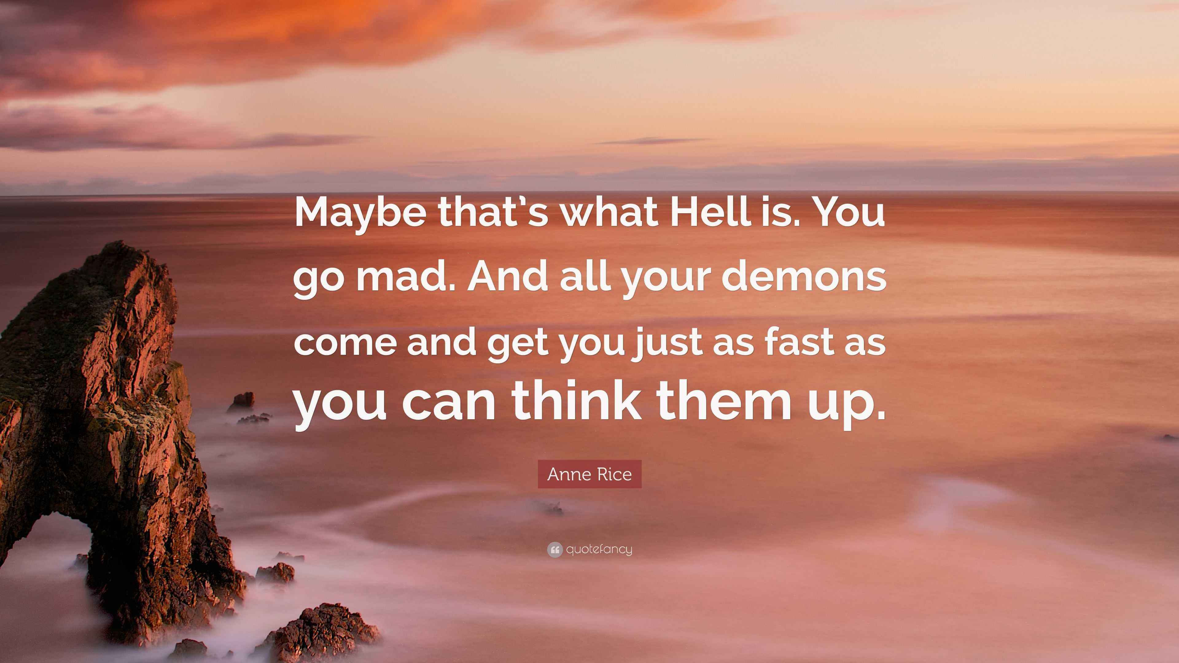 Anne Rice Quote: “Maybe that’s what Hell is. You go mad. And all your ...