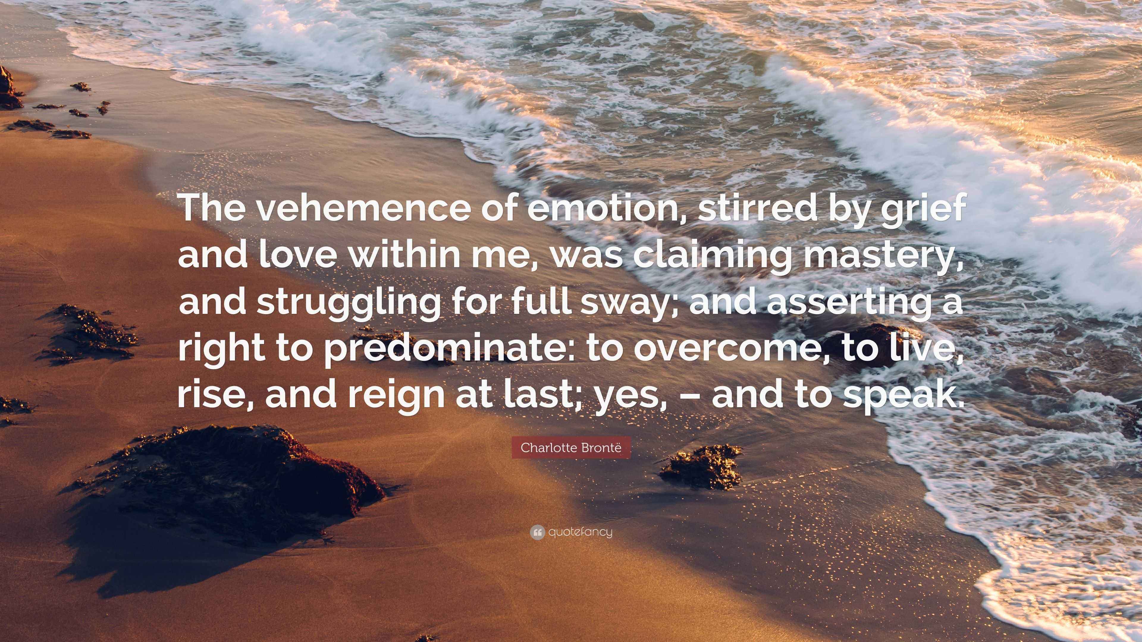 Charlotte Brontë Quote: “The vehemence of emotion, stirred by grief and ...