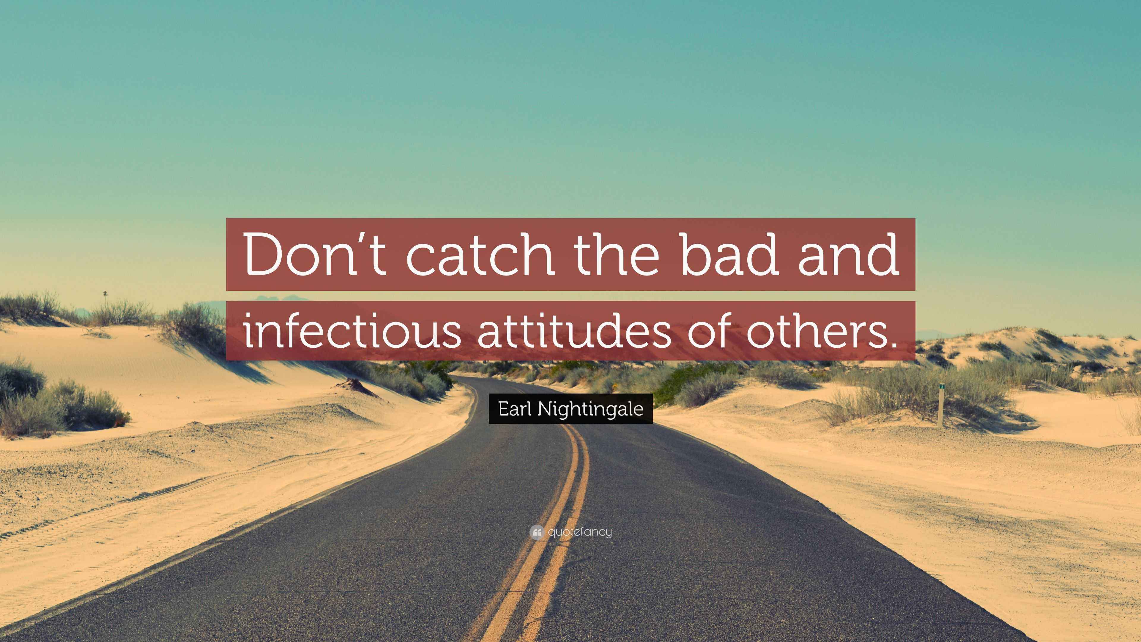 Earl Nightingale Quote: “Don’t catch the bad and infectious attitudes ...