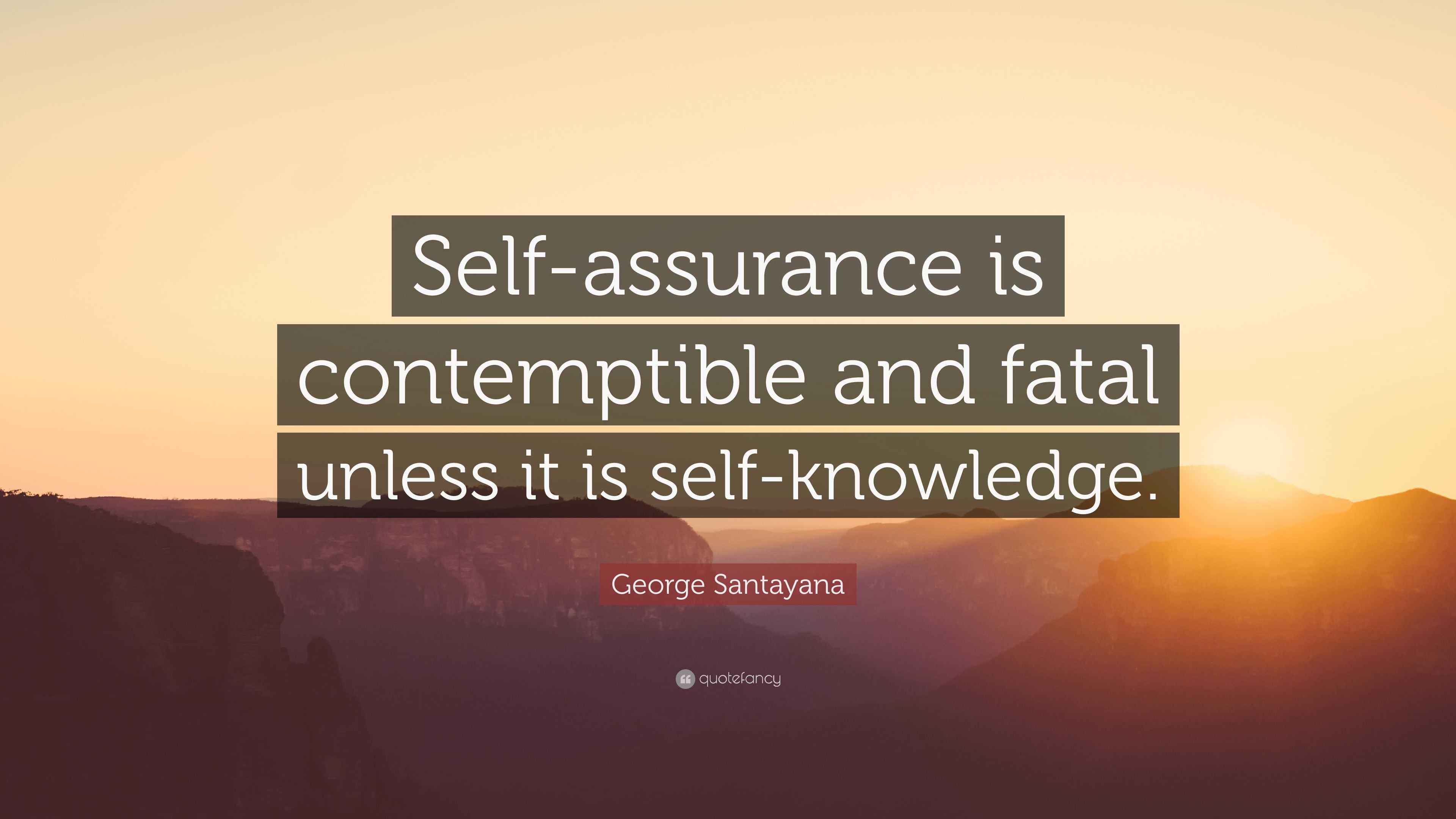 George Santayana Quote: “Self-assurance is contemptible and fatal ...