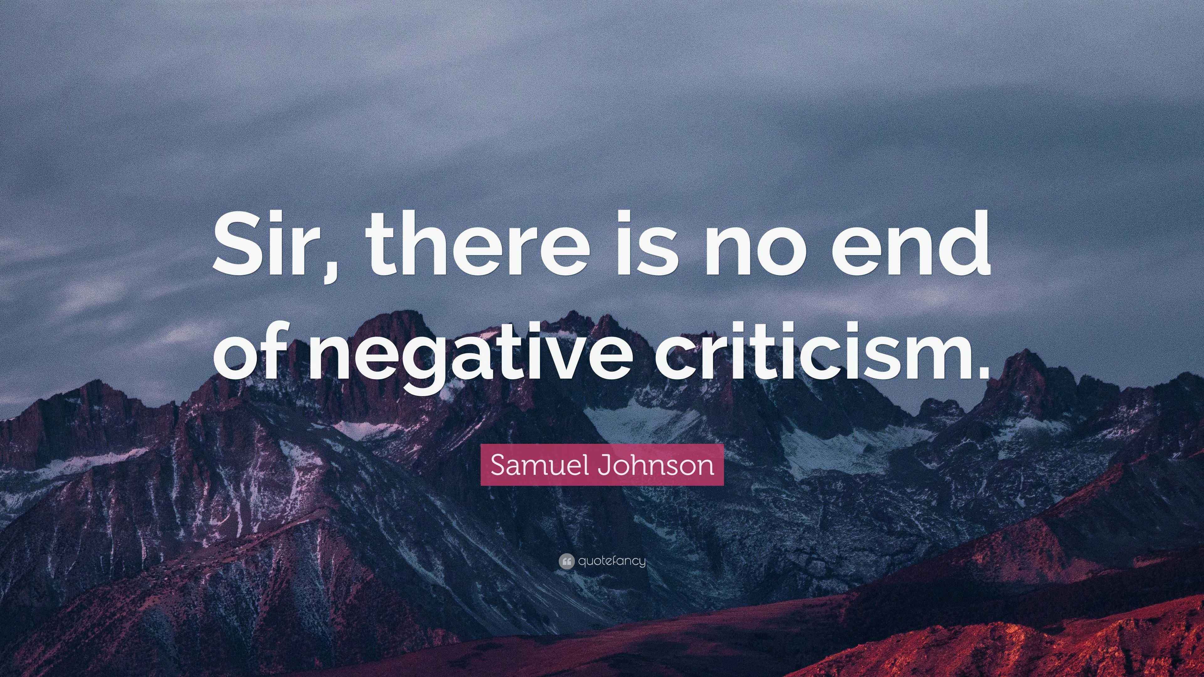 Samuel Johnson Quote: “Sir, there is no end of negative criticism.”