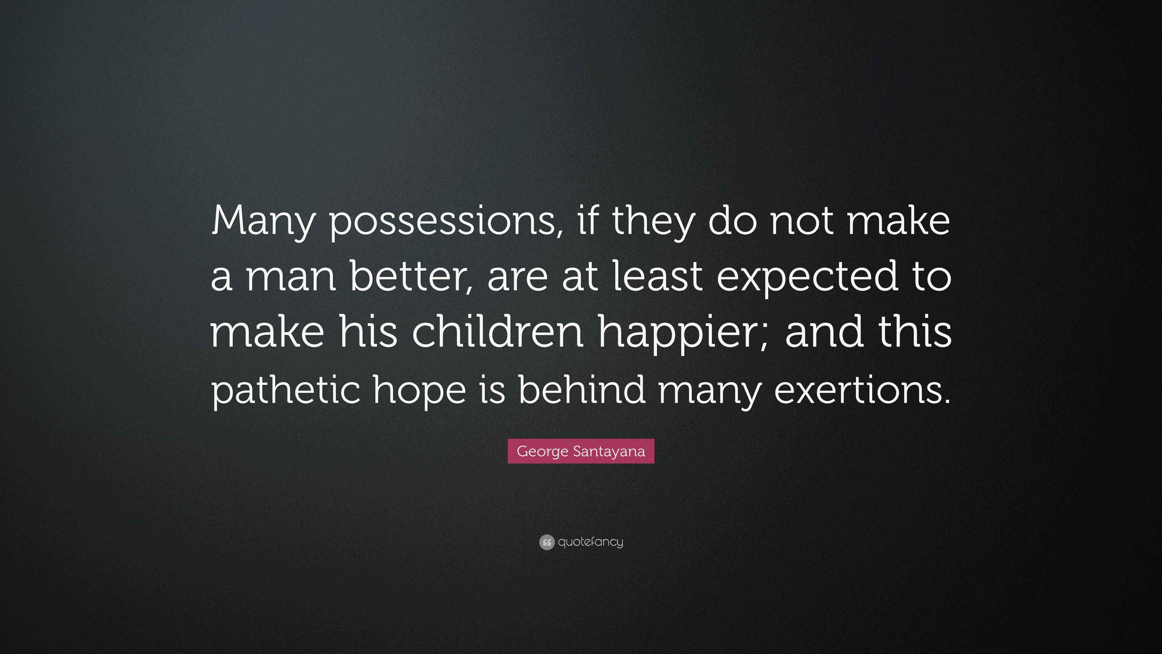 George Santayana Quote: “Many possessions, if they do not make a man ...