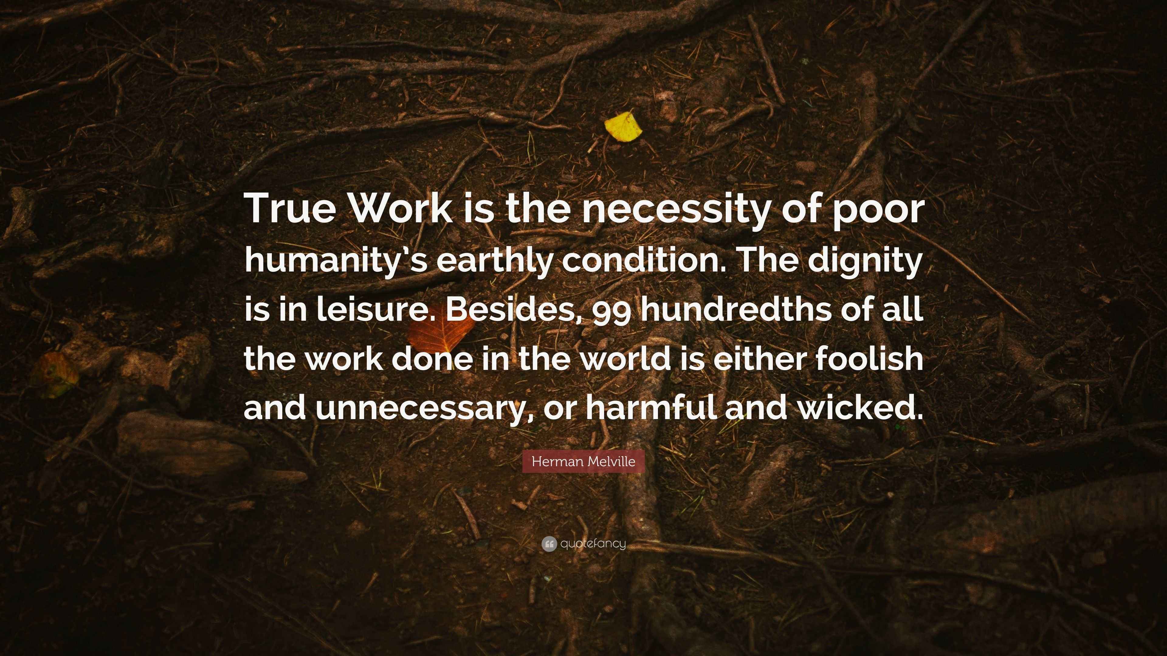 Herman Melville Quote: “True Work is the necessity of poor humanity’s ...