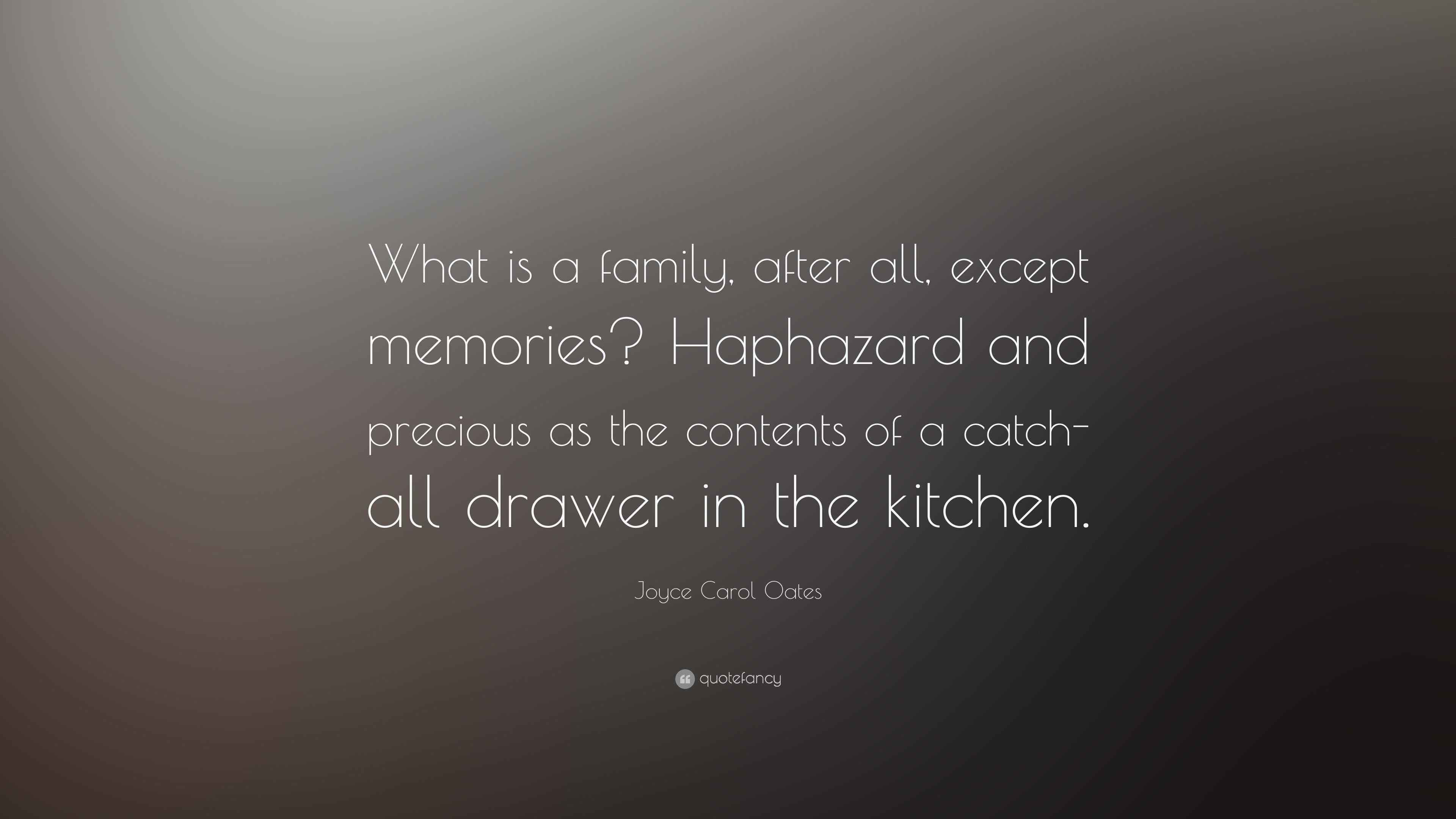 Joyce Carol Oates Quote: “What is a family, after all, except memories ...