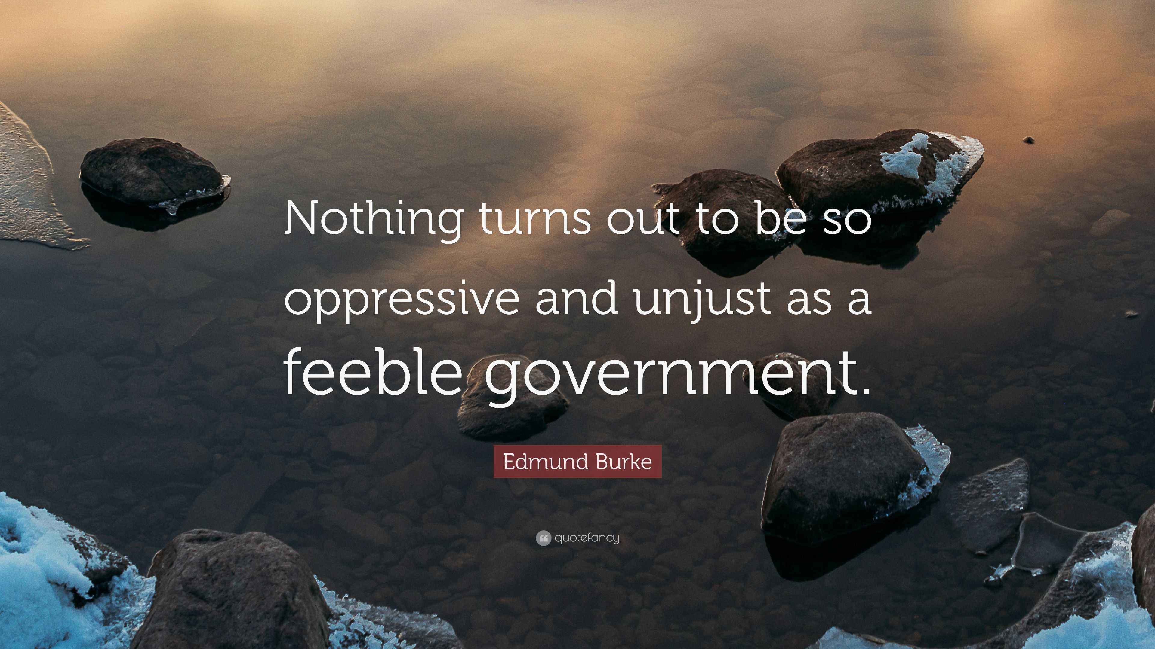 Edmund Burke Quote: “Nothing turns out to be so oppressive and unjust ...