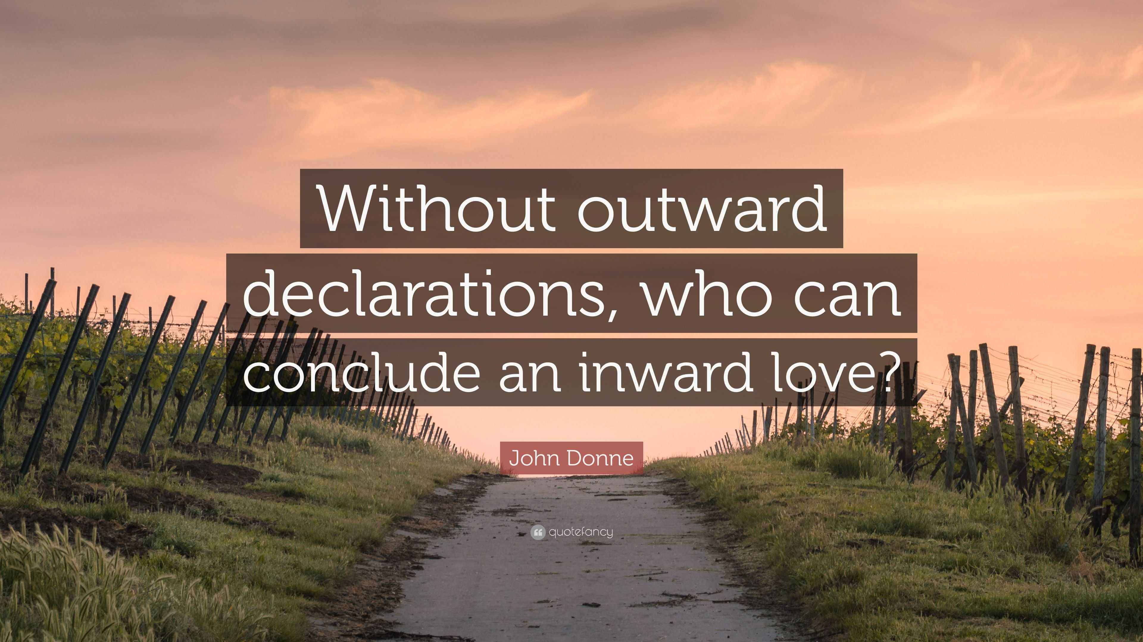 John Donne Quote: “Without outward declarations, who can conclude an ...