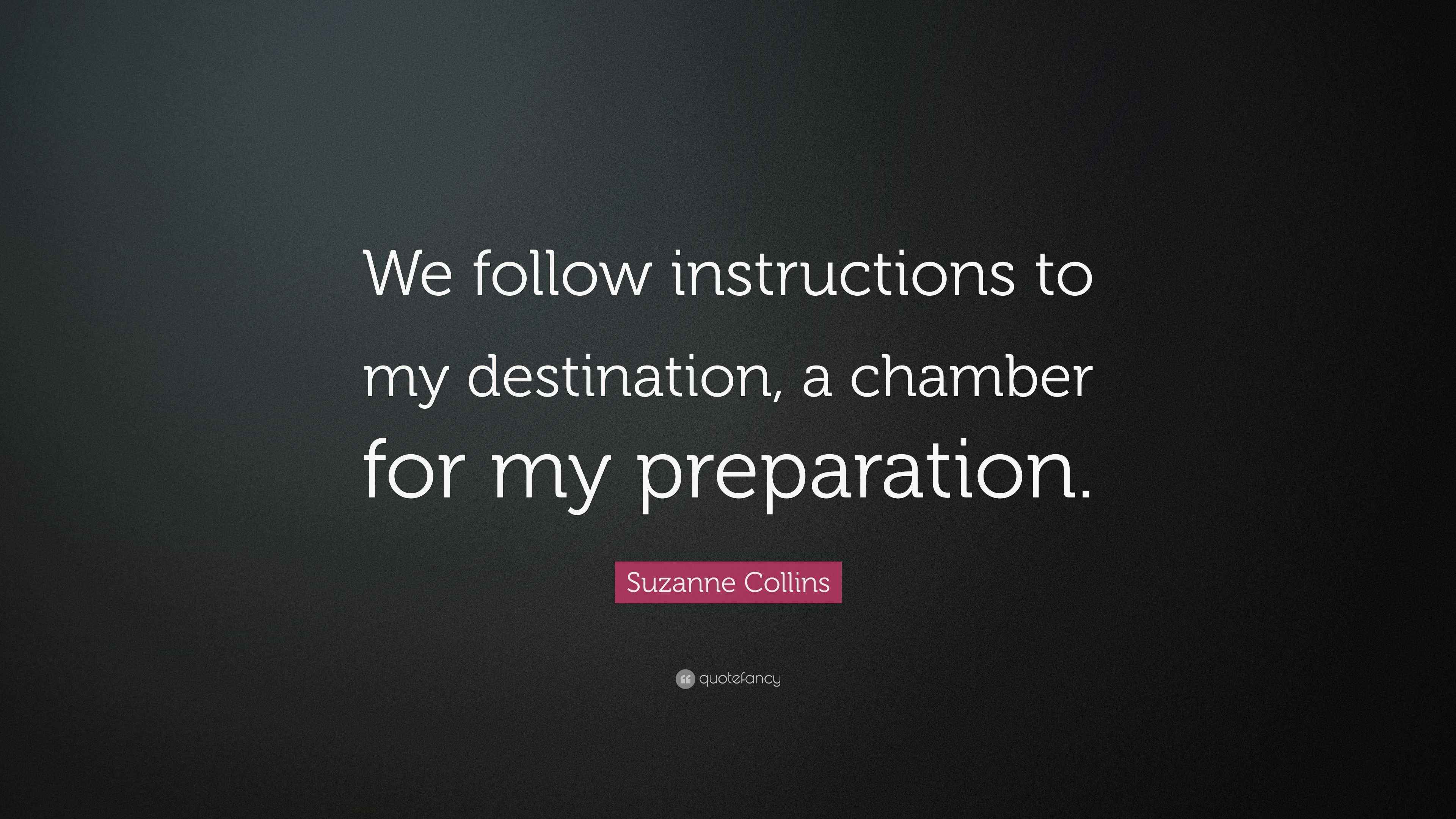 Suzanne Collins Quote: “We follow instructions to my destination, a ...