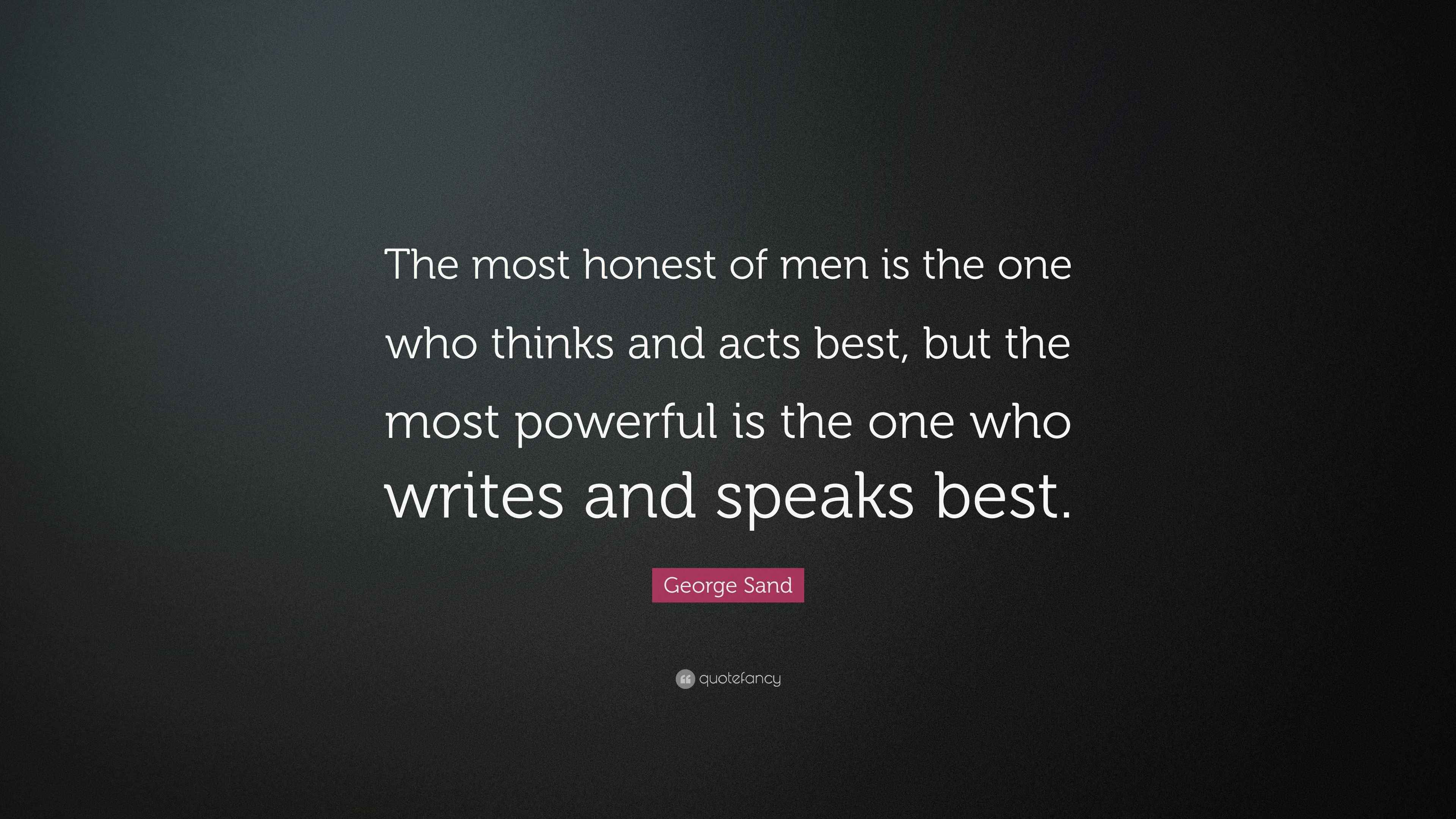 George Sand Quote: “The most honest of men is the one who thinks and ...
