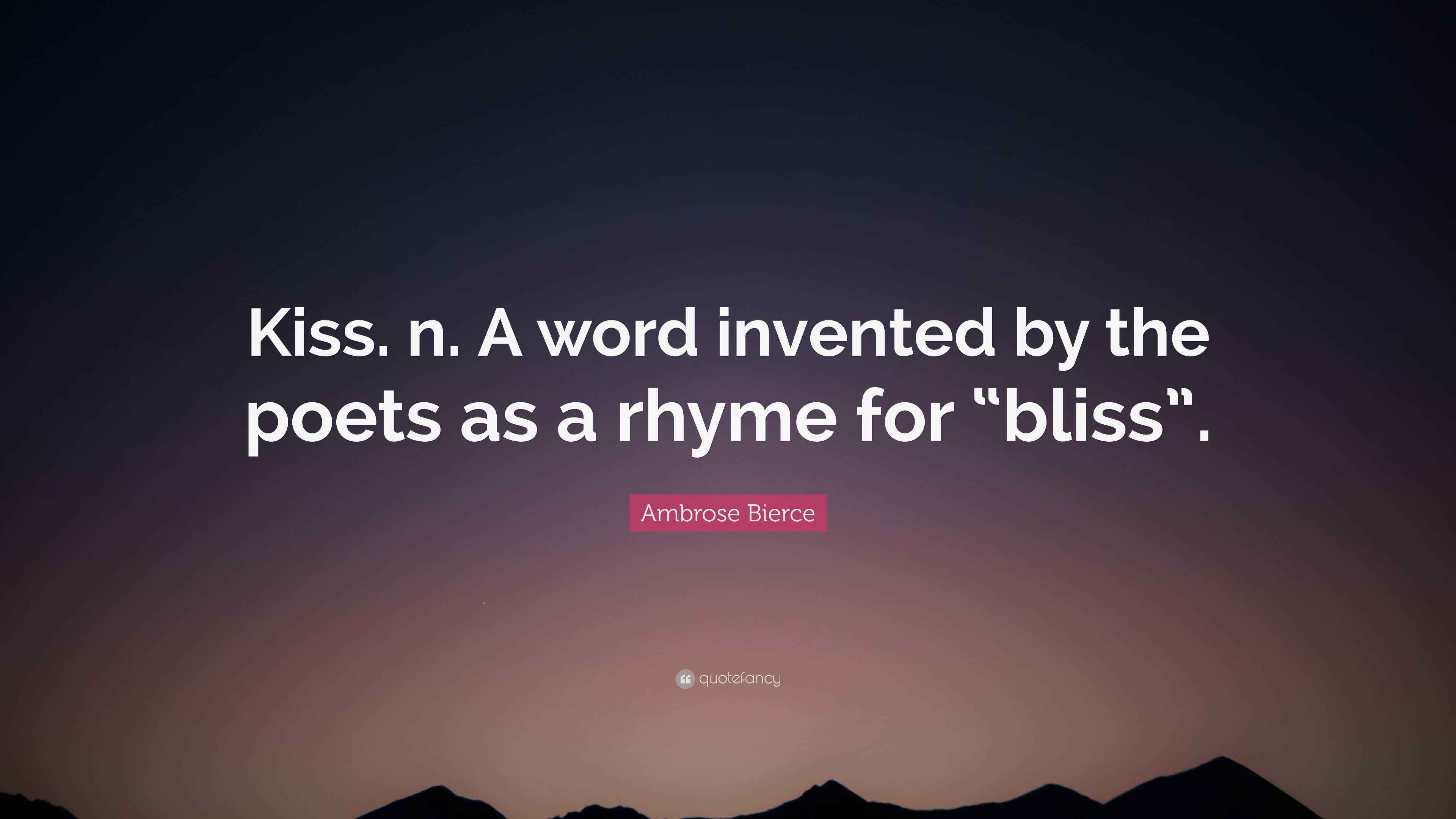 Ambrose Bierce Quote: “Kiss. n. A word invented by the poets as a rhyme ...