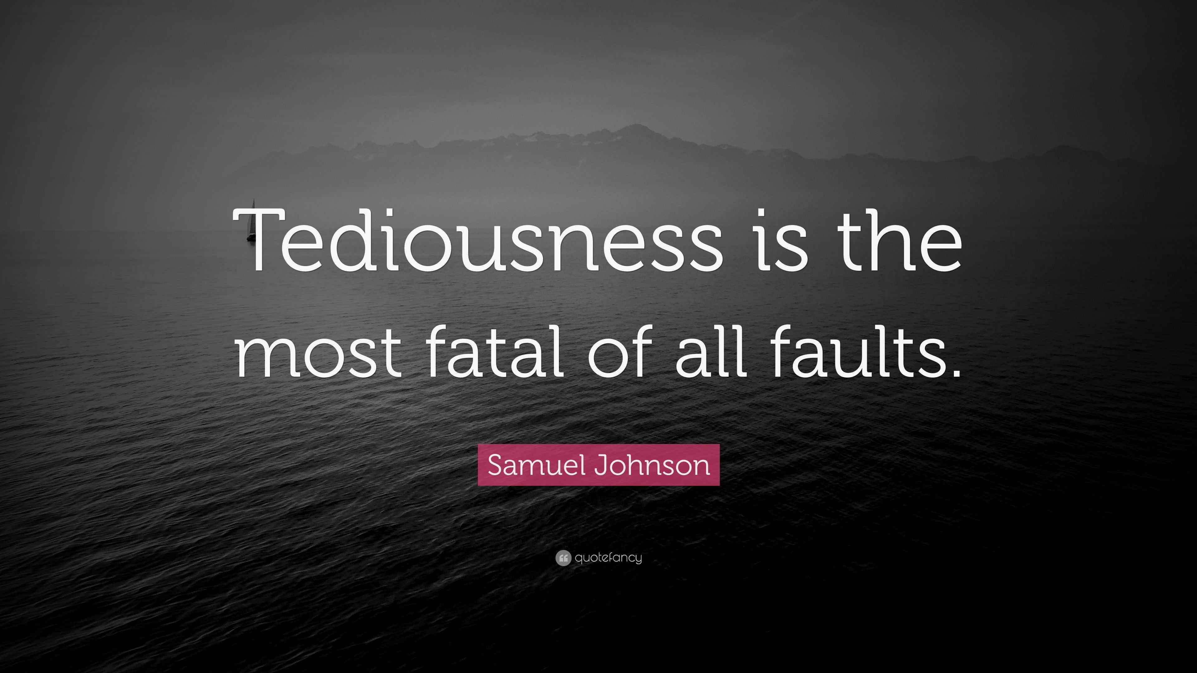 Samuel Johnson Quote: “Tediousness is the most fatal of all faults.”