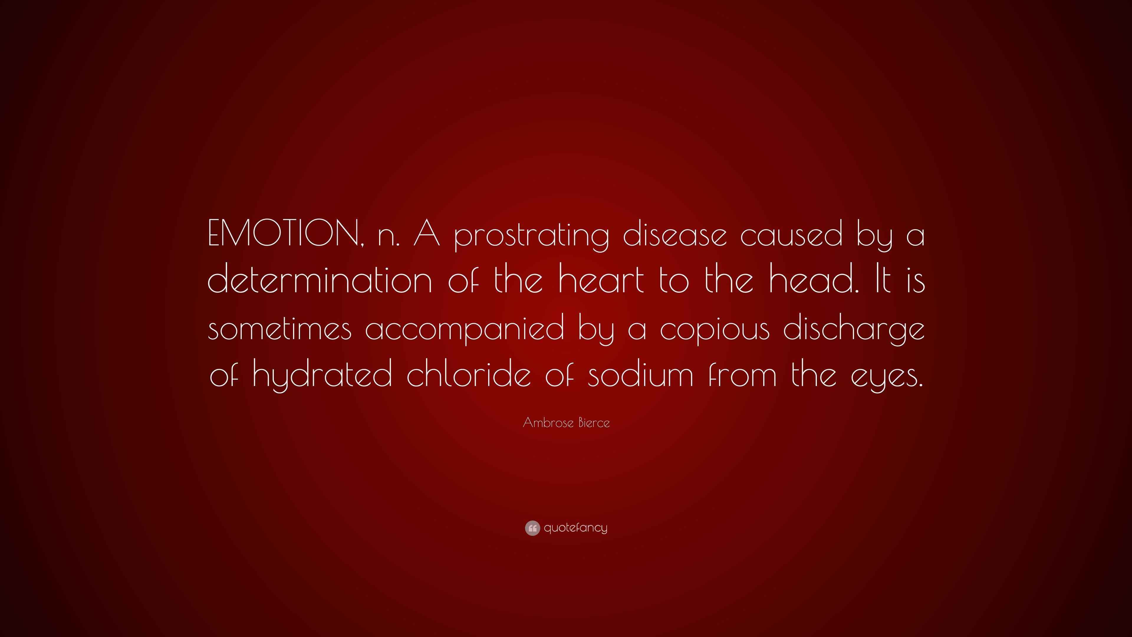 Ambrose Bierce Quote: “EMOTION, n. A prostrating disease caused by a ...