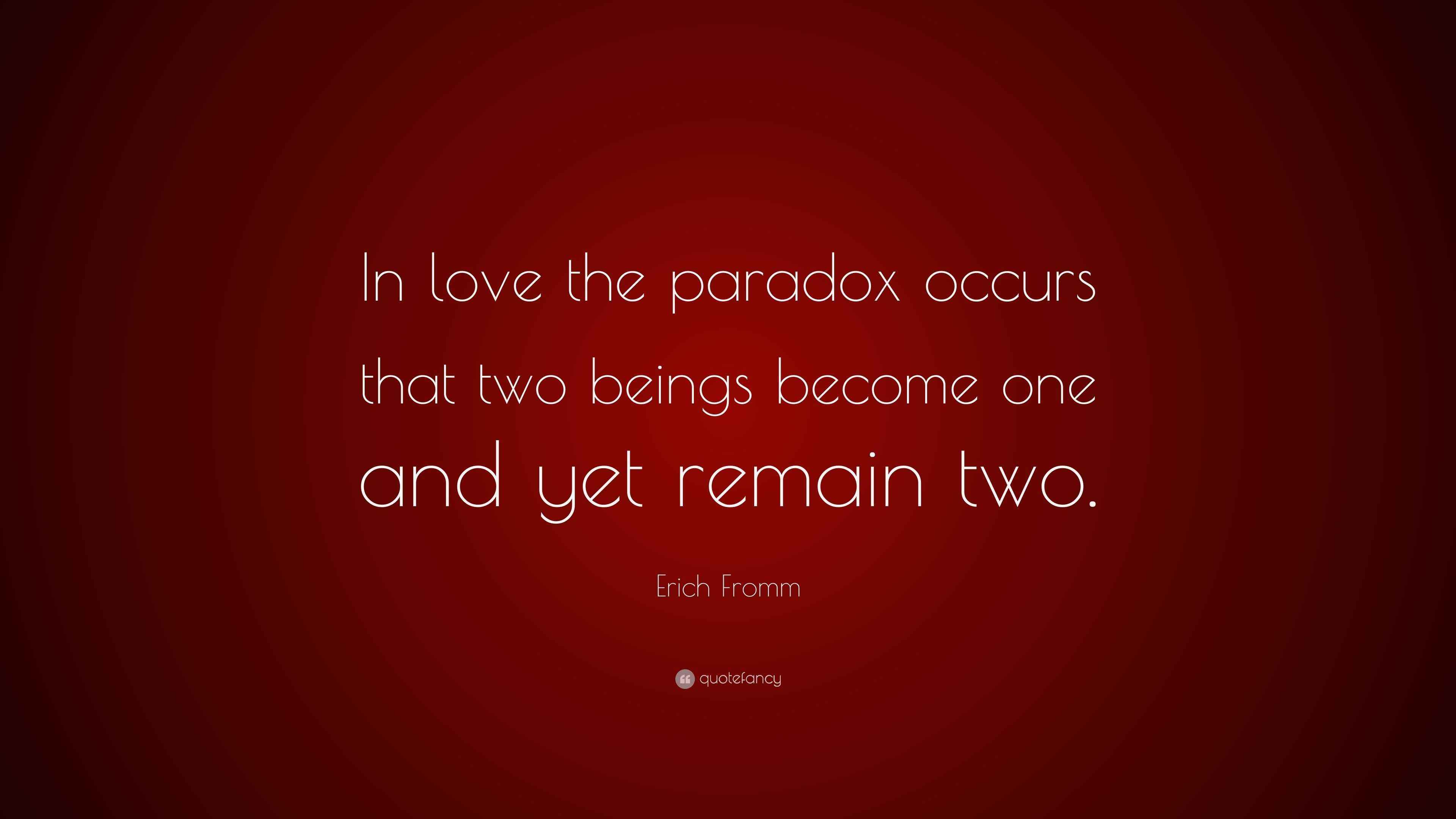 Erich Fromm Quote: “In love the paradox occurs that two beings become ...