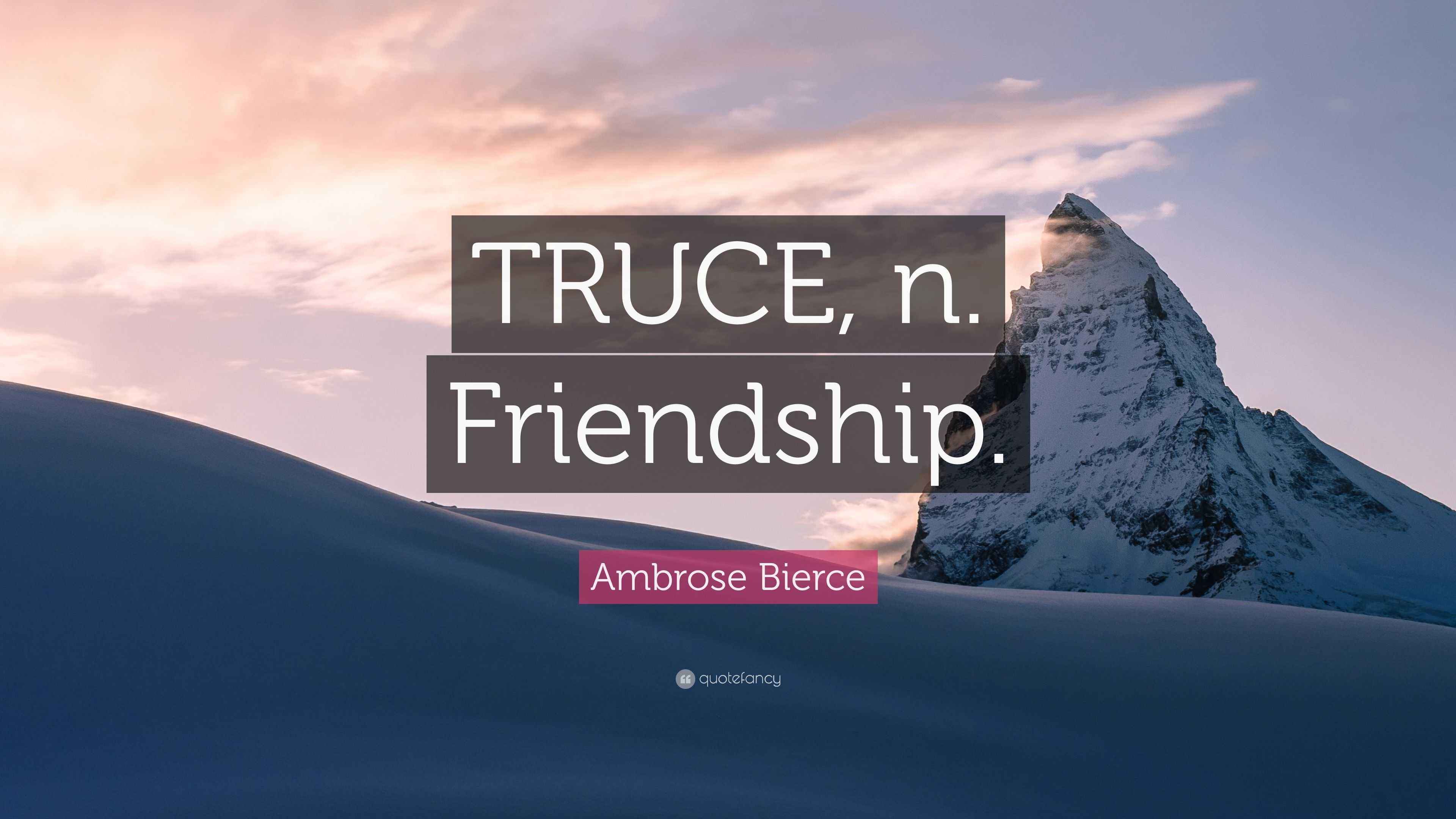 Ambrose Bierce Quote: “TRUCE, n. Friendship.”