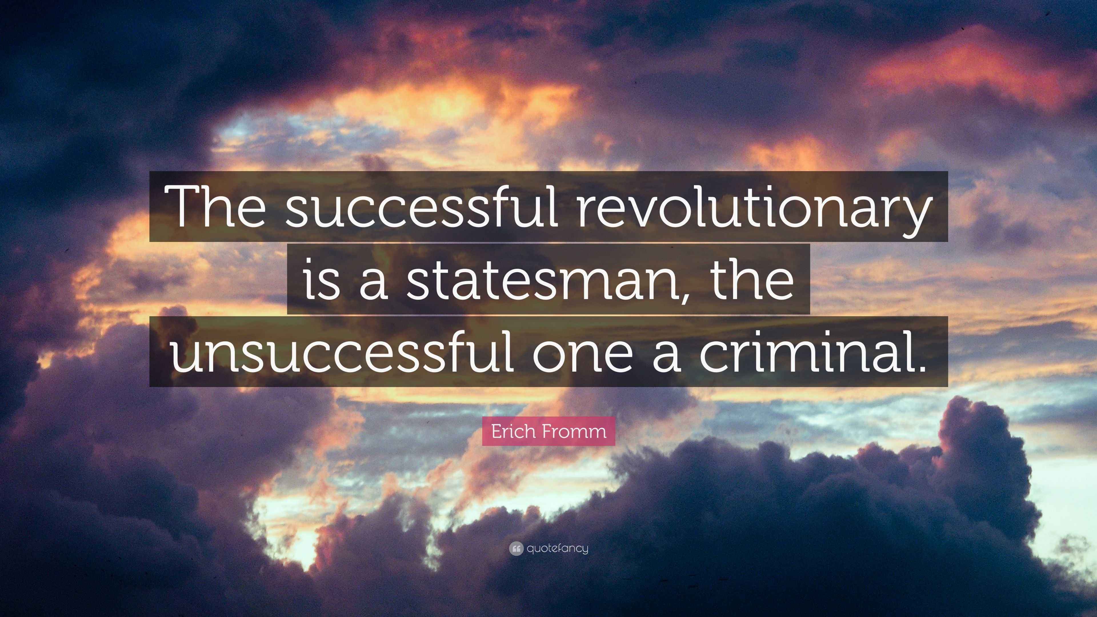 Erich Fromm Quote: “The successful revolutionary is a statesman, the ...