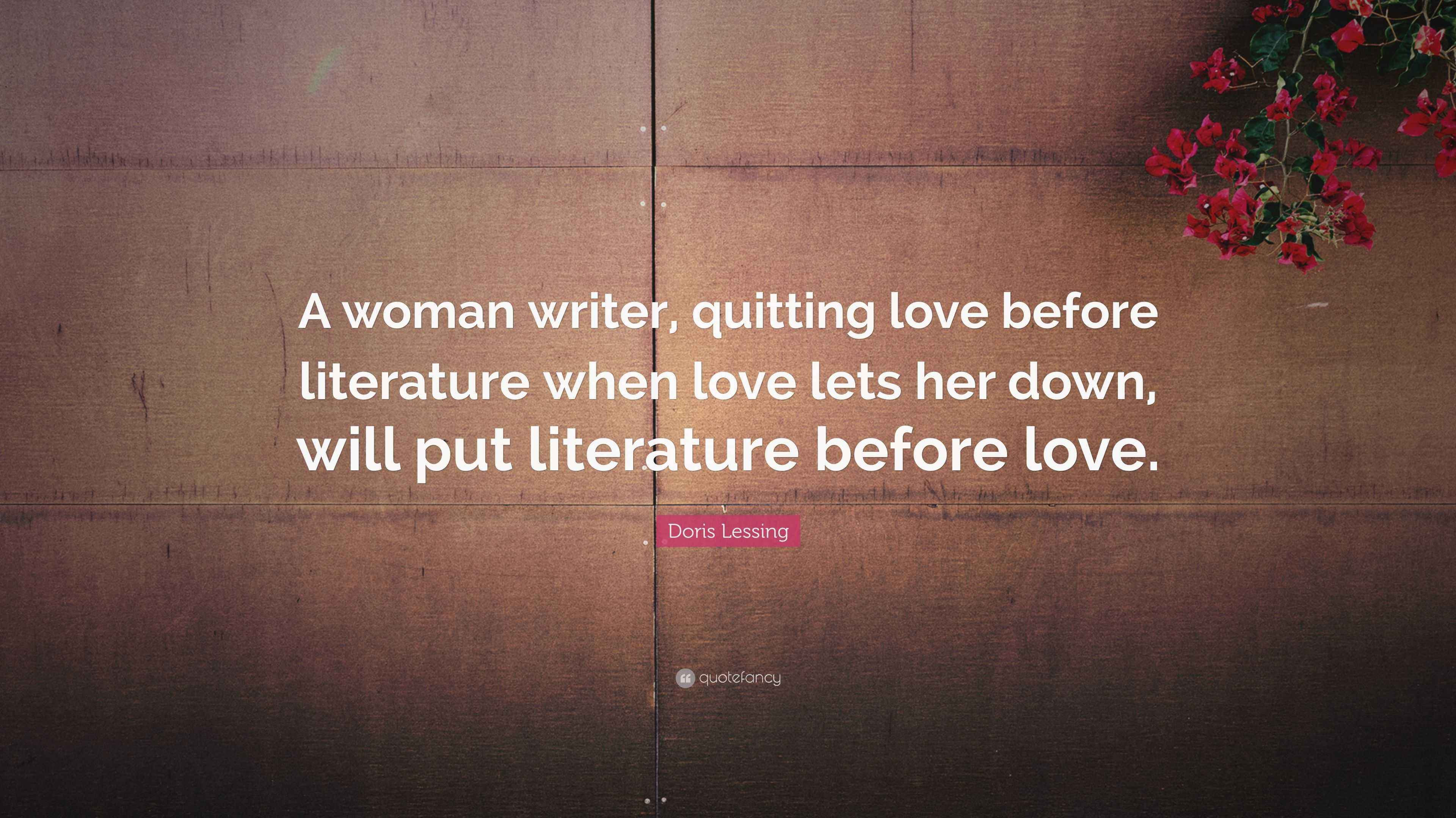 Doris Lessing Quote: “A woman writer, quitting love before literature ...