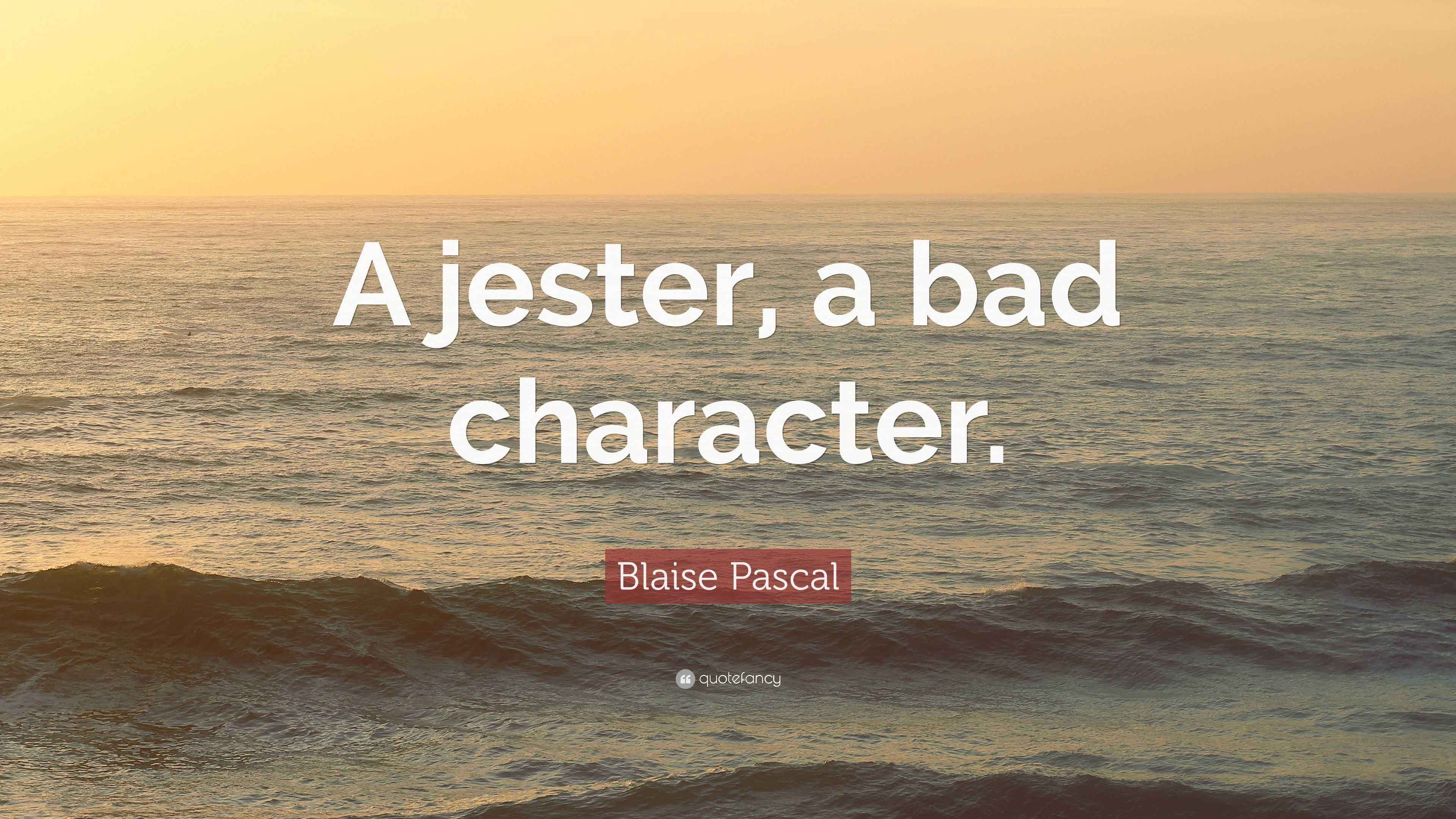 Blaise Pascal Quote: “A jester, a bad character.”
