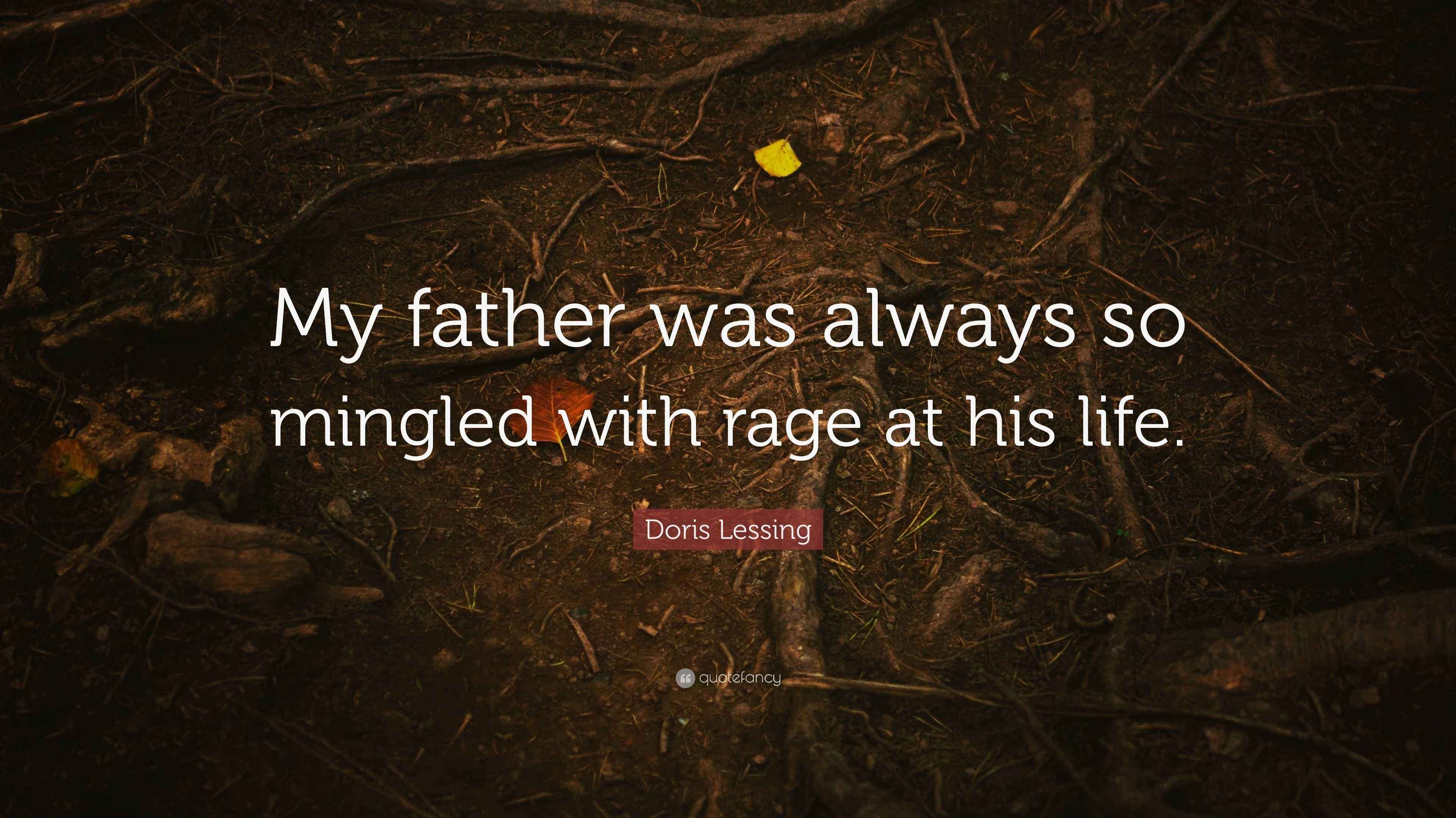 Doris Lessing Quote: “My father was always so mingled with rage at his ...