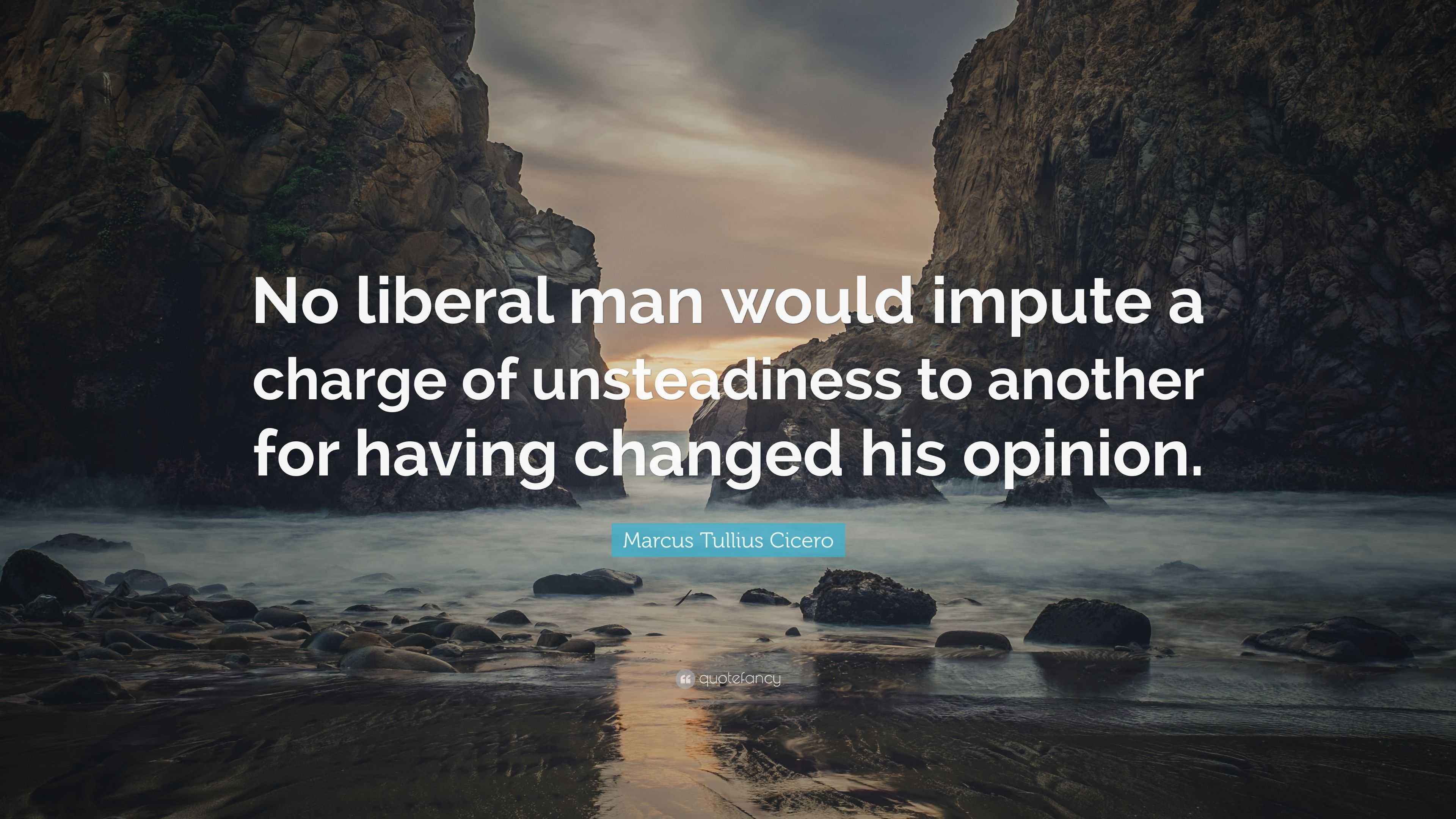 Marcus Tullius Cicero Quote: “No liberal man would impute a charge of ...