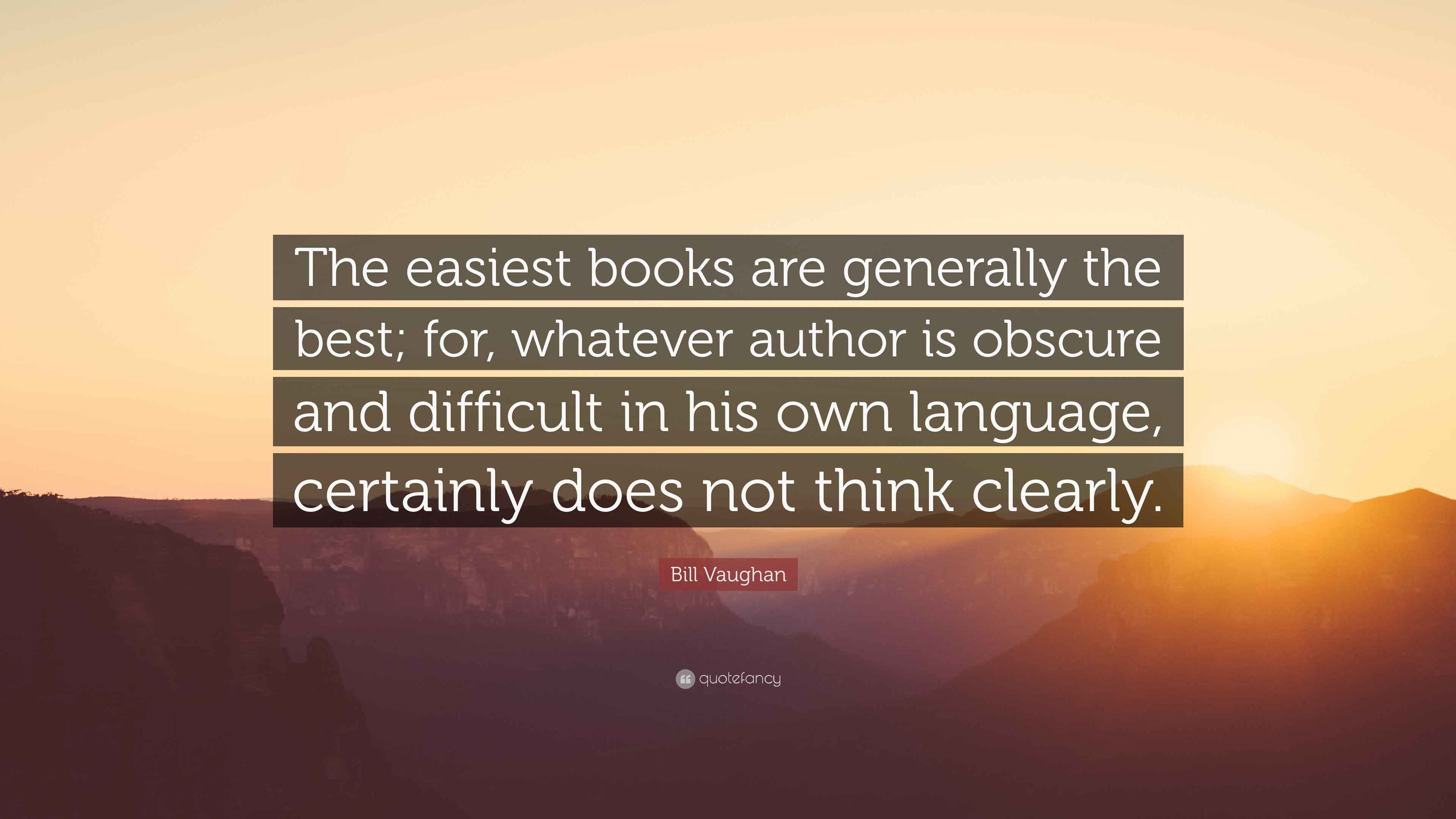 Bill Vaughan Quote: “The easiest books are generally the best; for ...