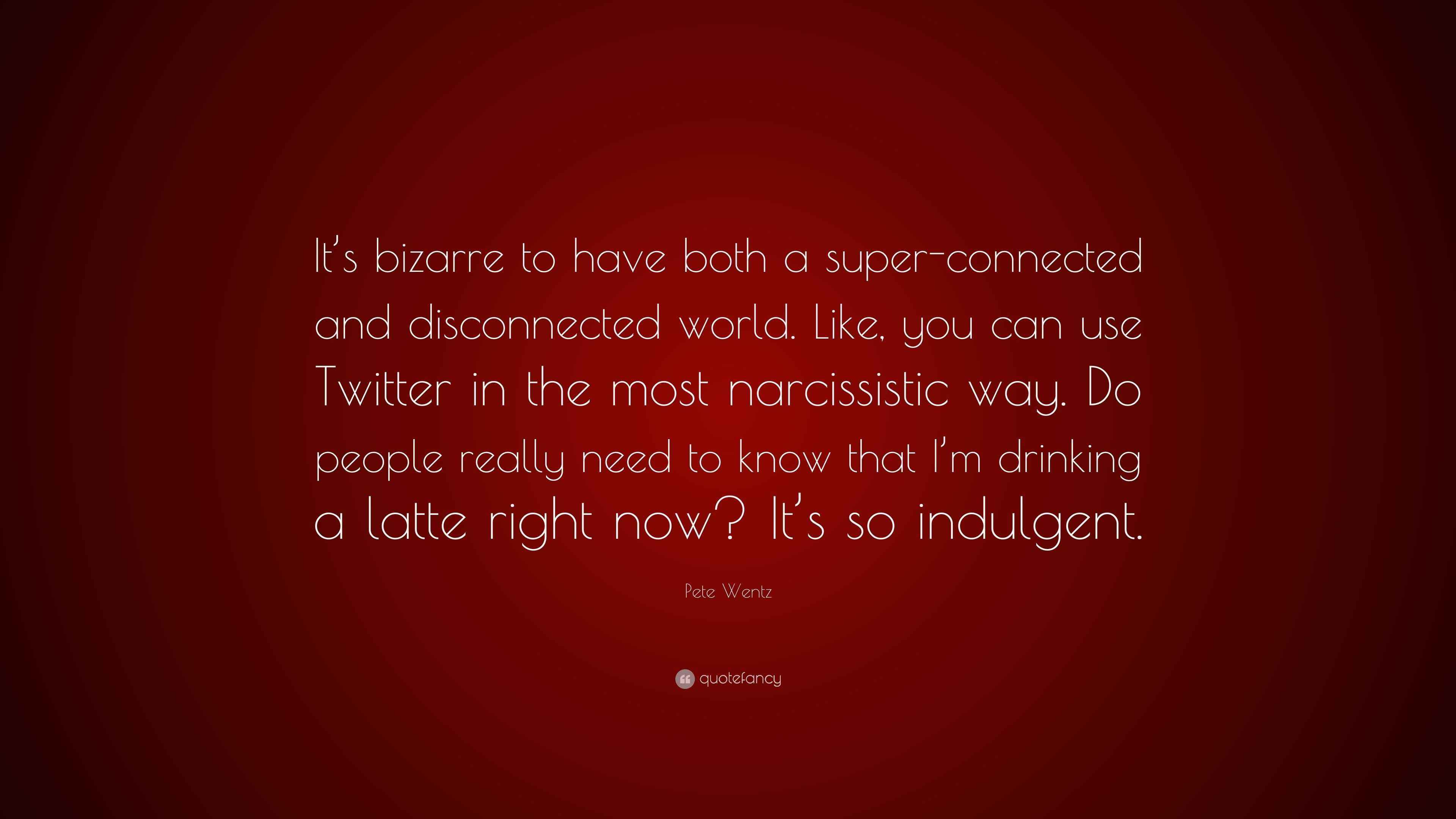 Pete Wentz Quote: “It’s bizarre to have both a super-connected and ...
