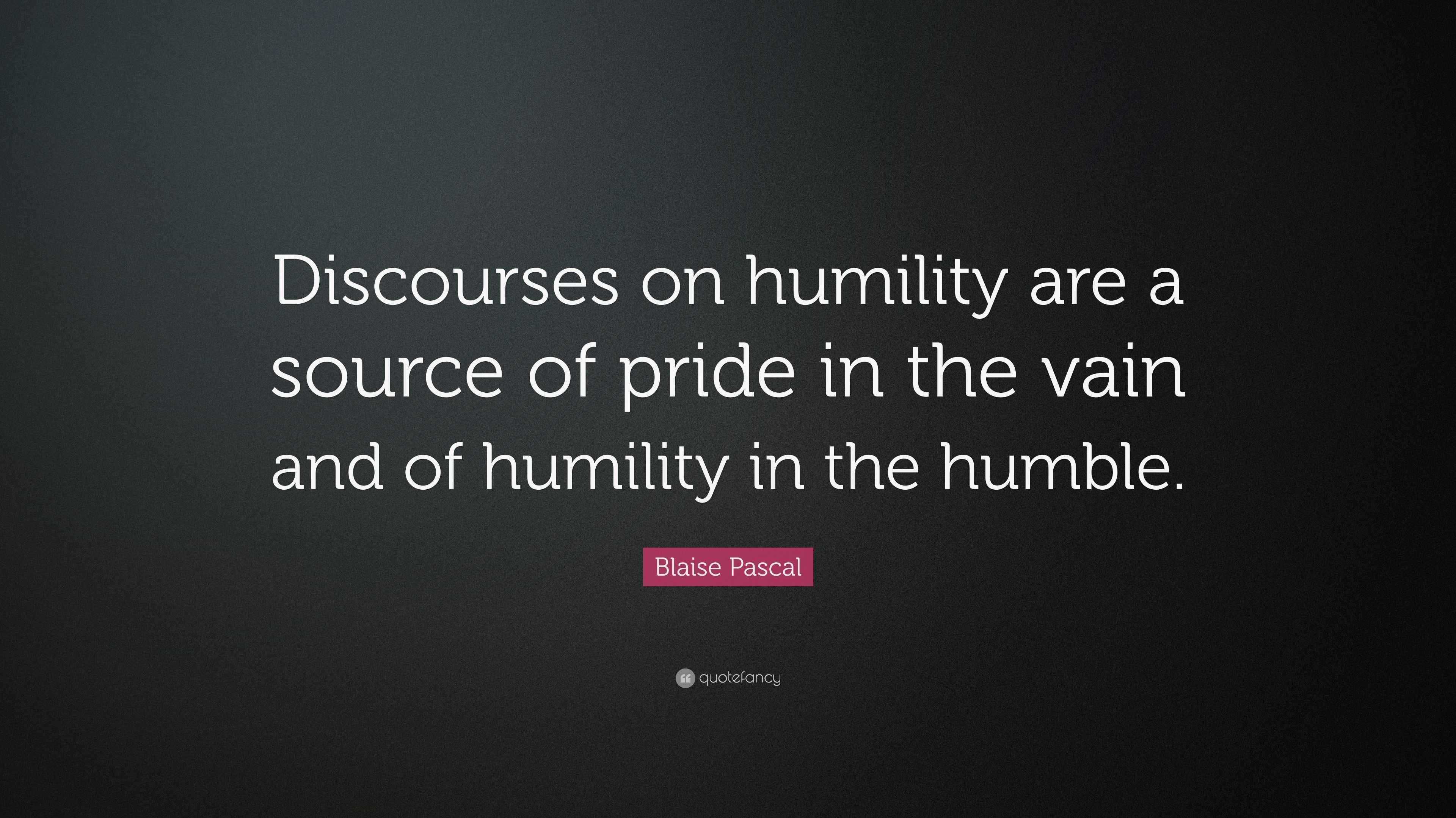 Blaise Pascal Quote: “Discourses on humility are a source of pride in ...