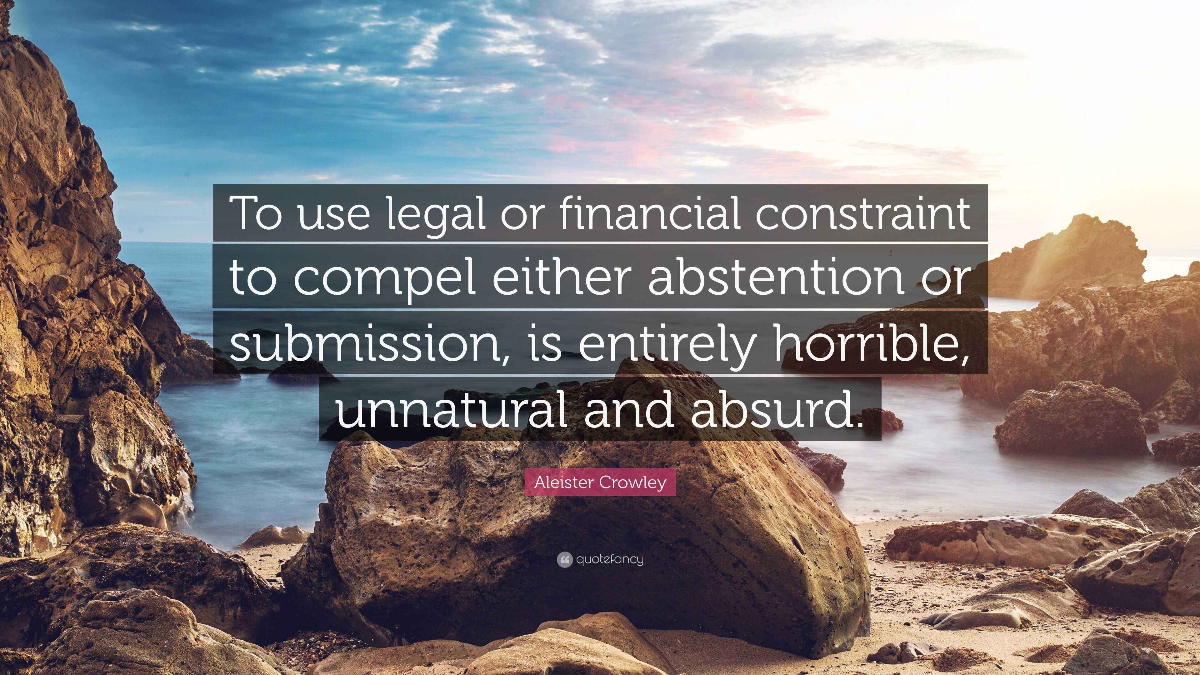 Aleister Crowley Quote: “To use legal or financial constraint to compel ...