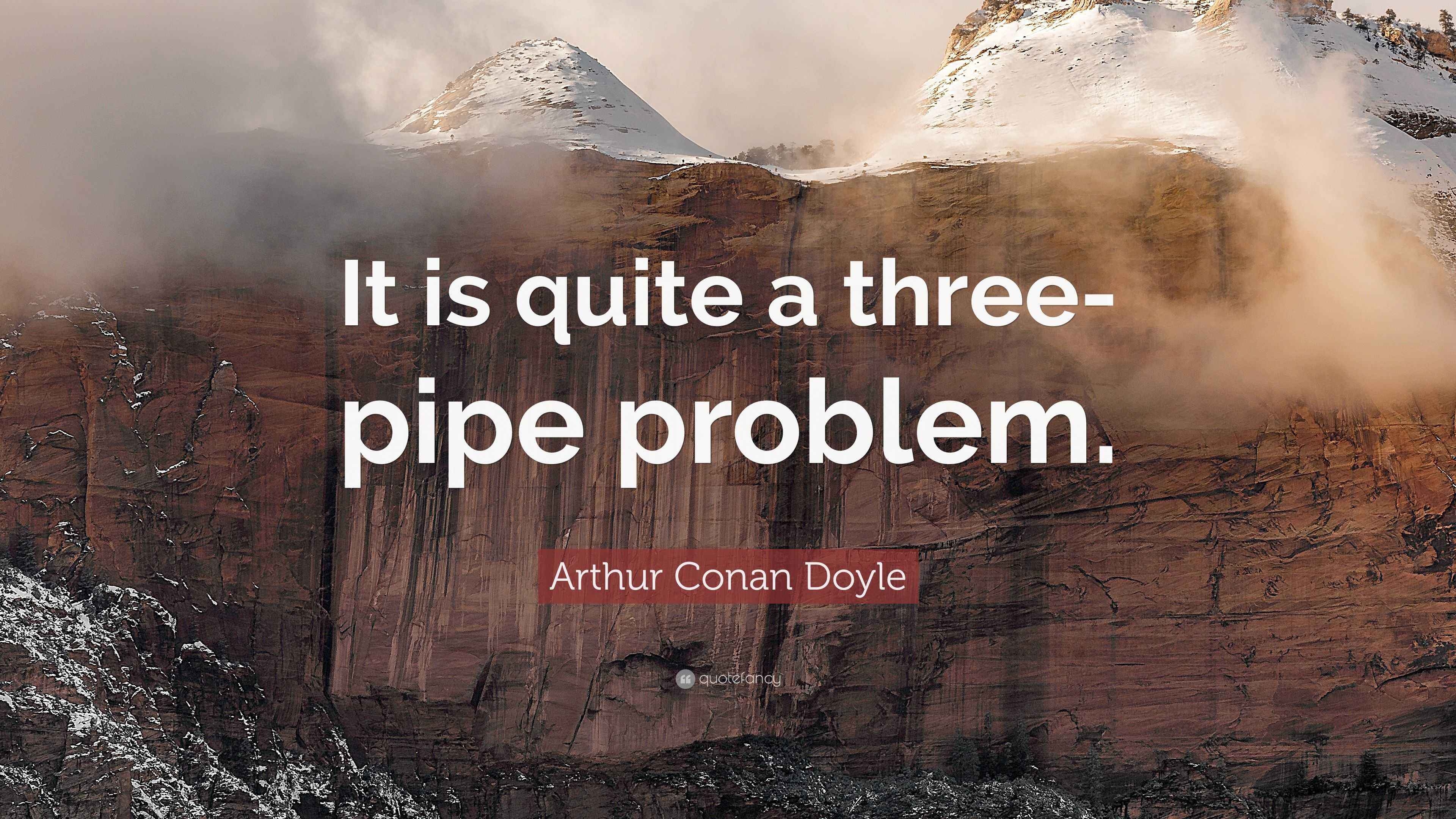 Arthur Conan Doyle Quote: “It is quite a three-pipe problem.”