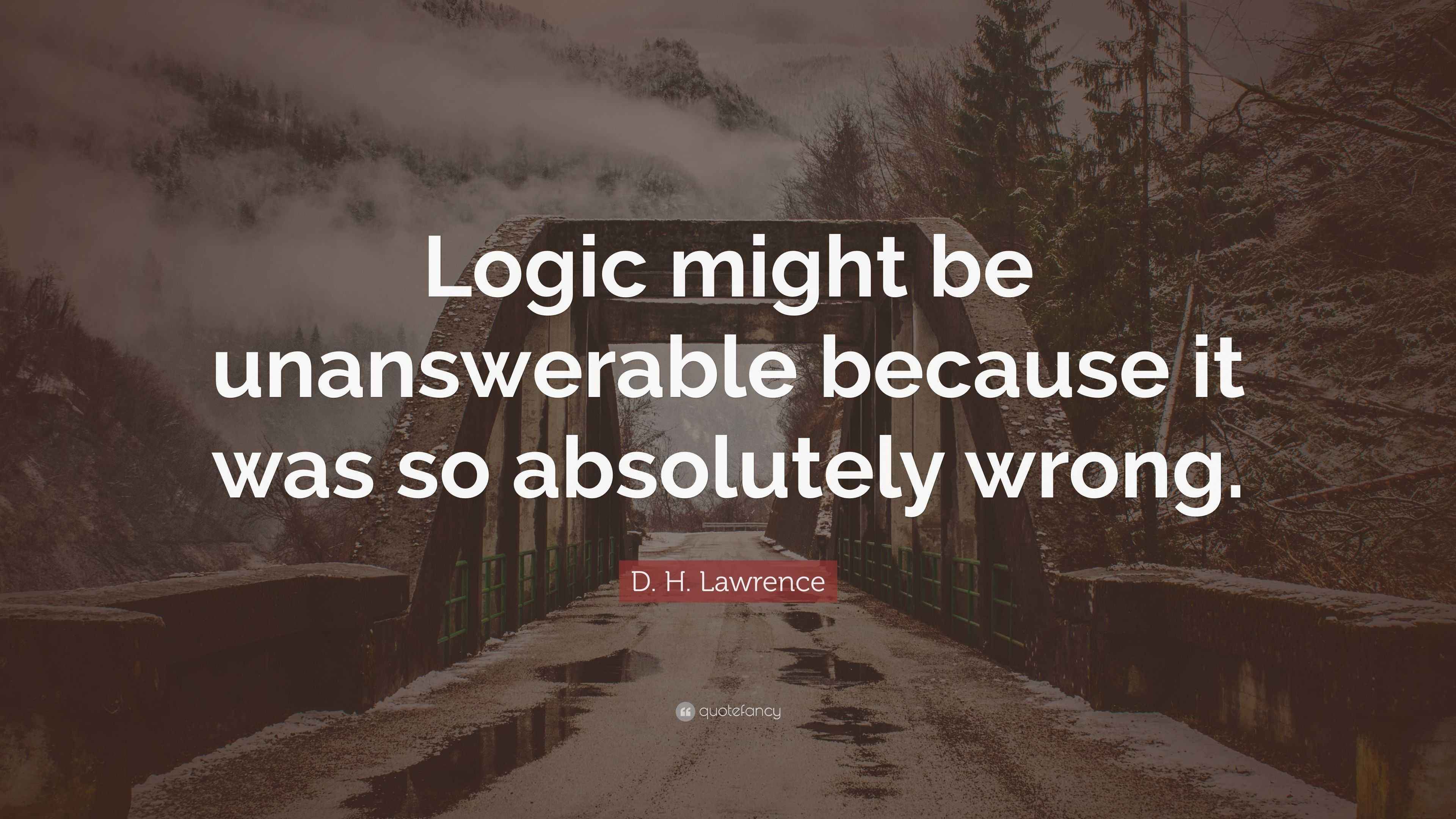 D. H. Lawrence Quote: “Logic might be unanswerable because it was so ...