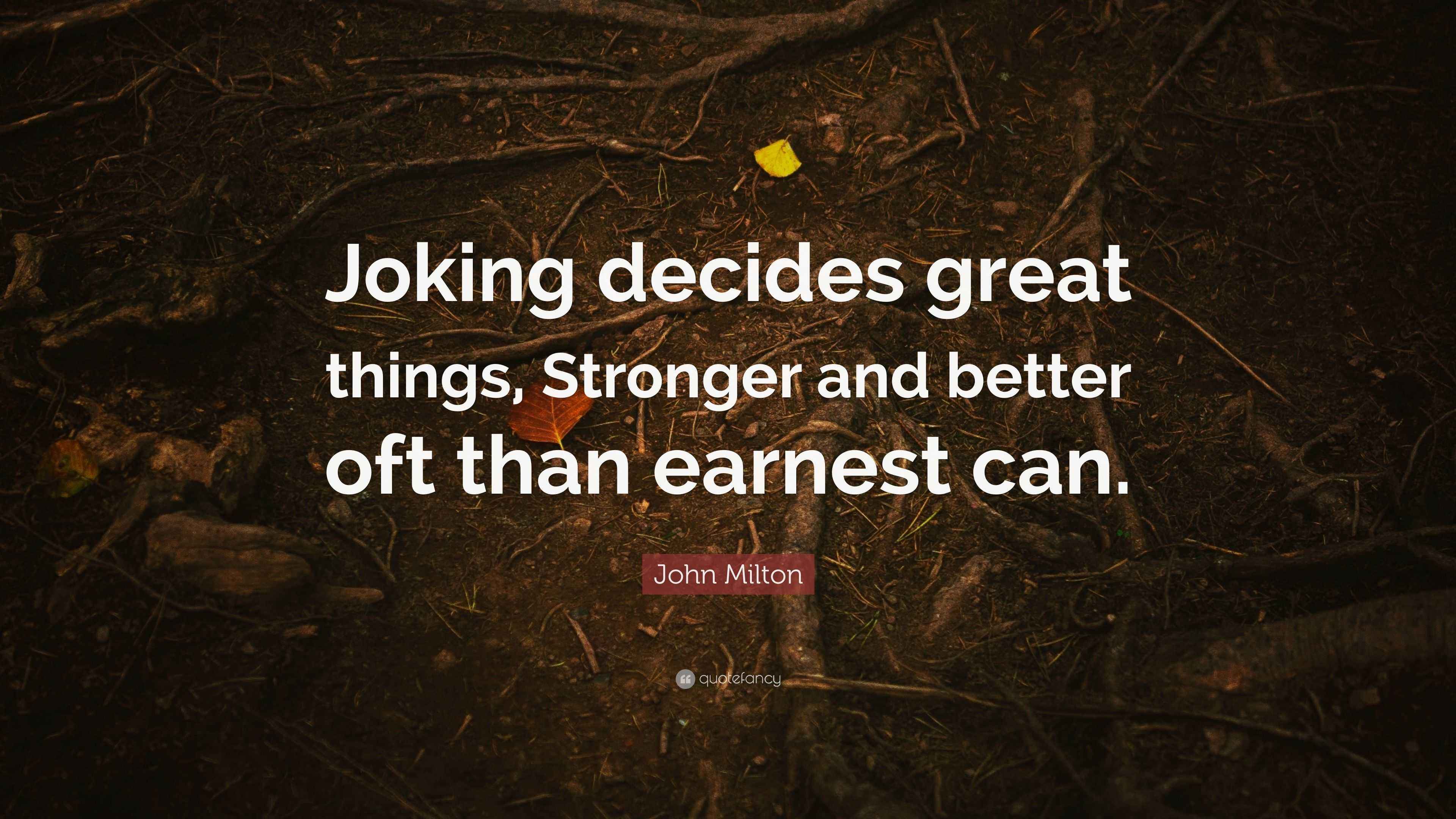John Milton Quote: “Joking decides great things, Stronger and better ...