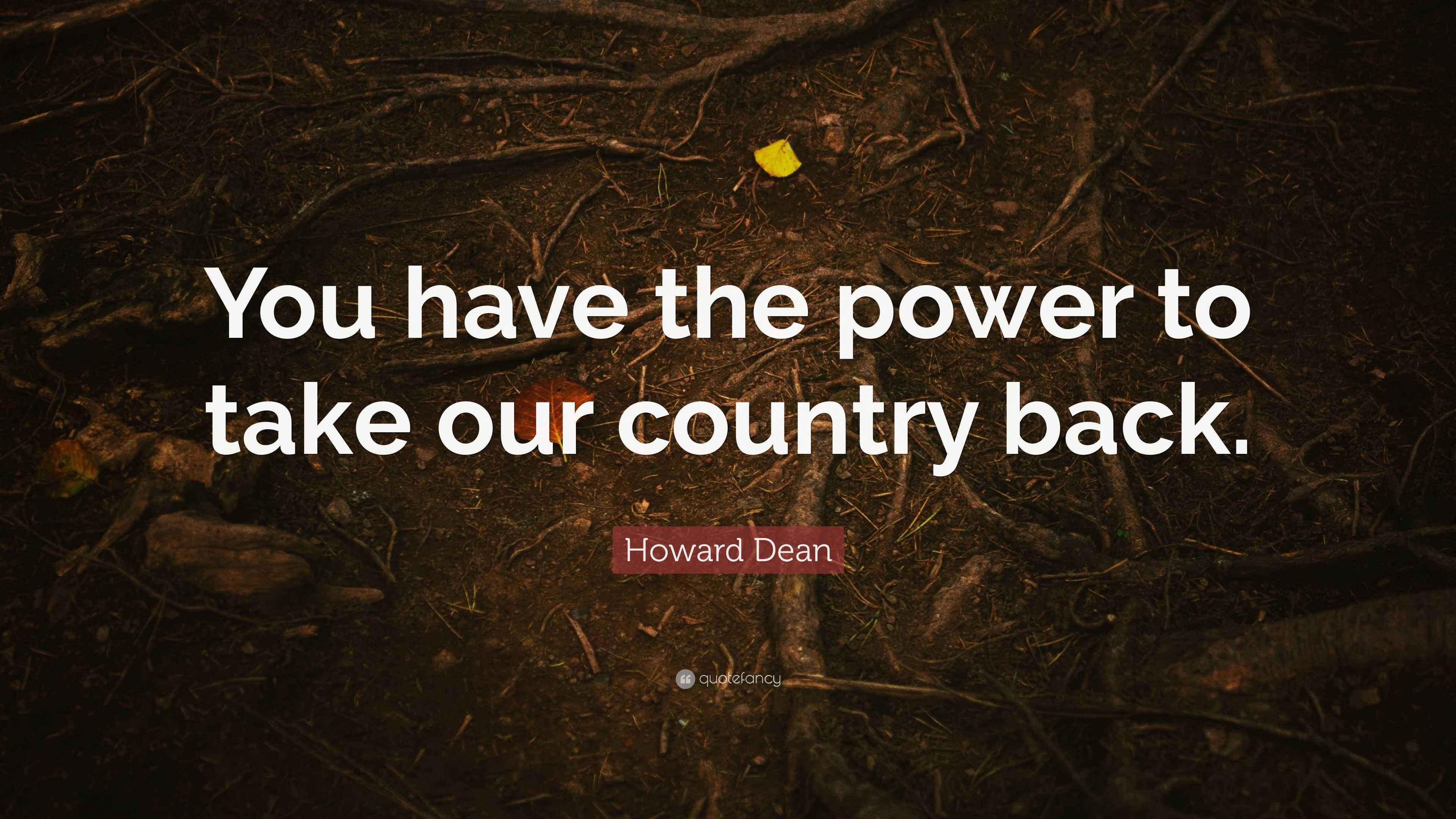 Howard Dean Quote: “You have the power to take our country back.”