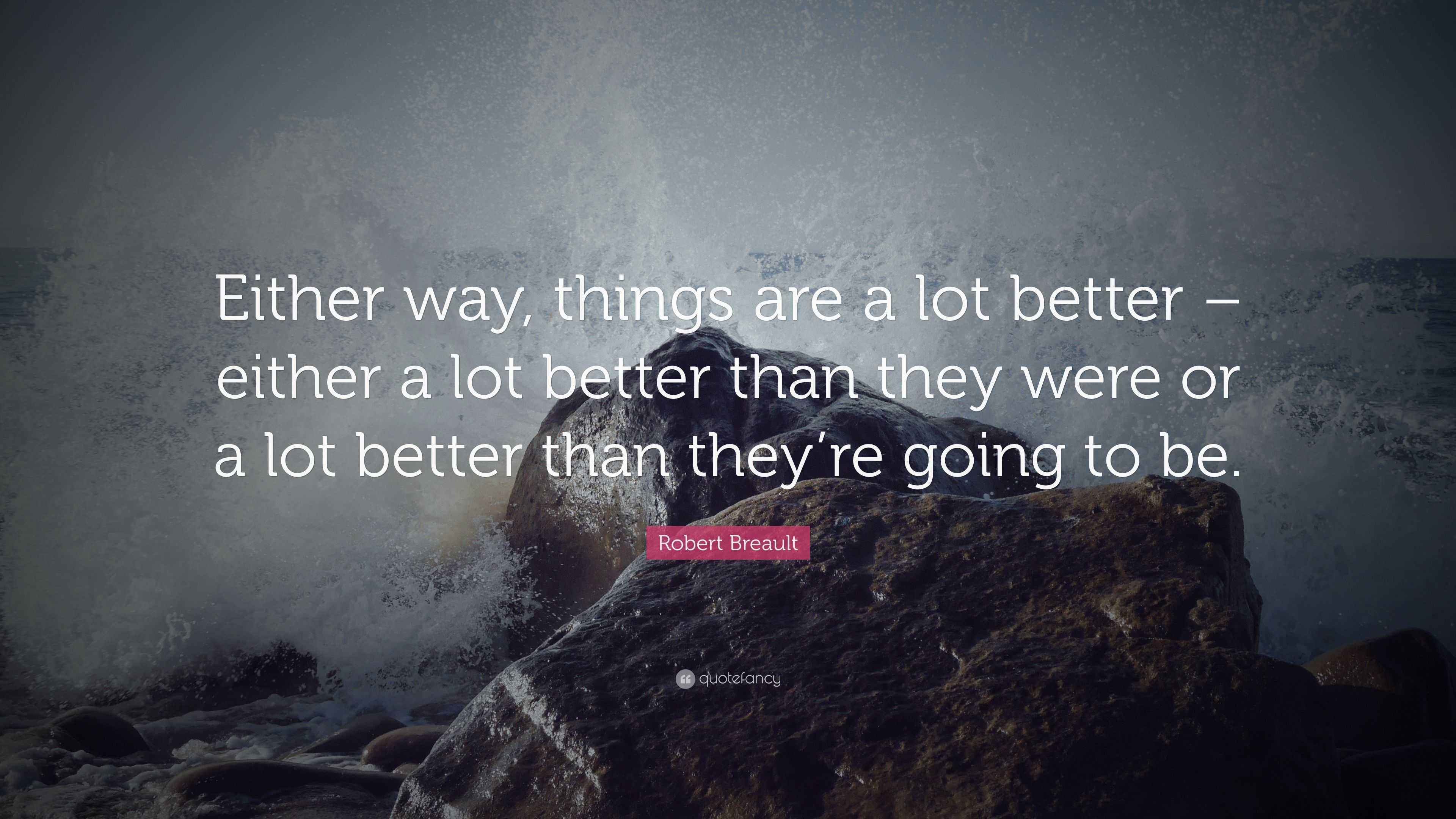 Robert Breault Quote: “Either way, things are a lot better – either a ...