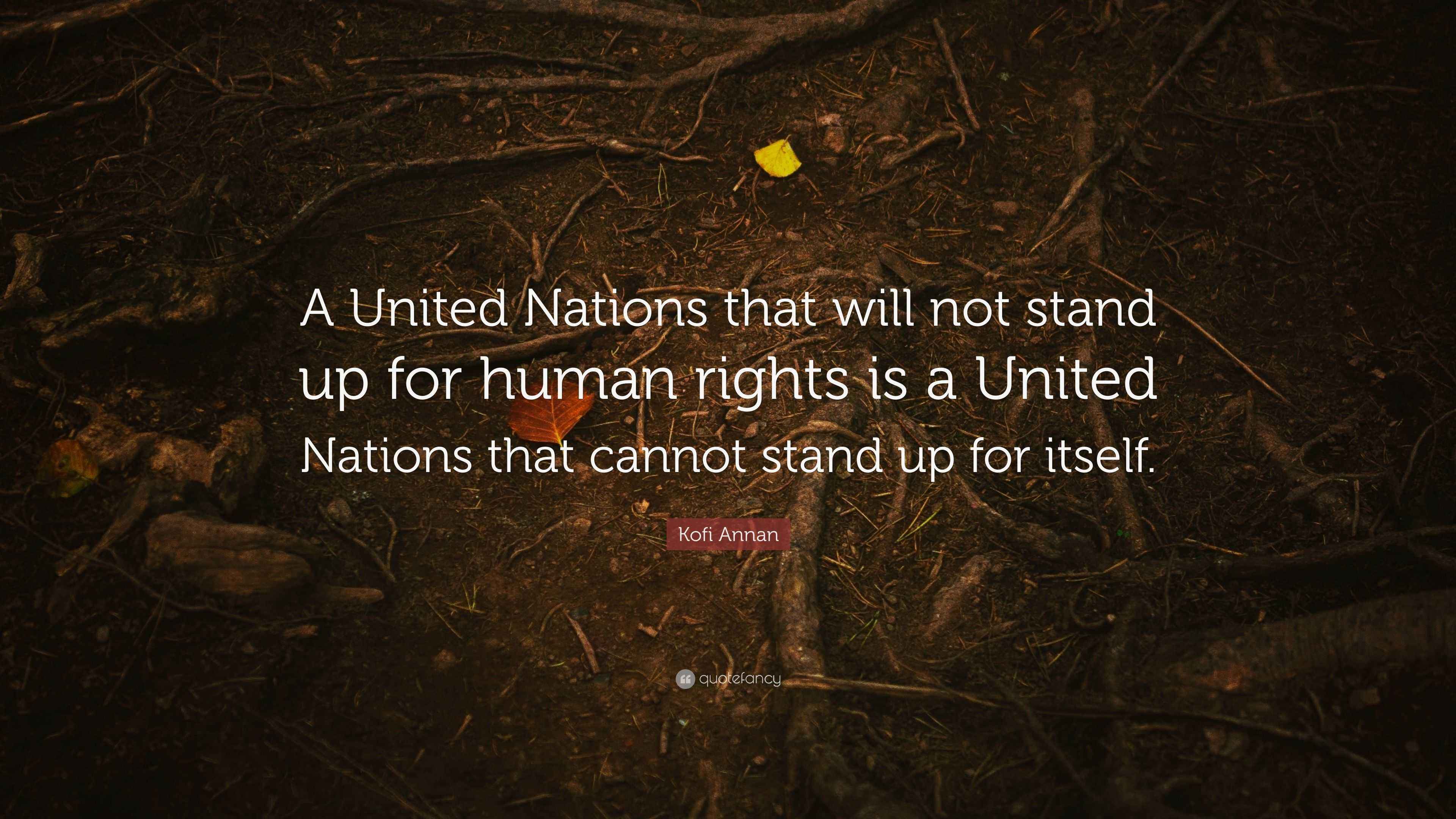 Kofi Annan Quote: “A United Nations that will not stand up for human ...