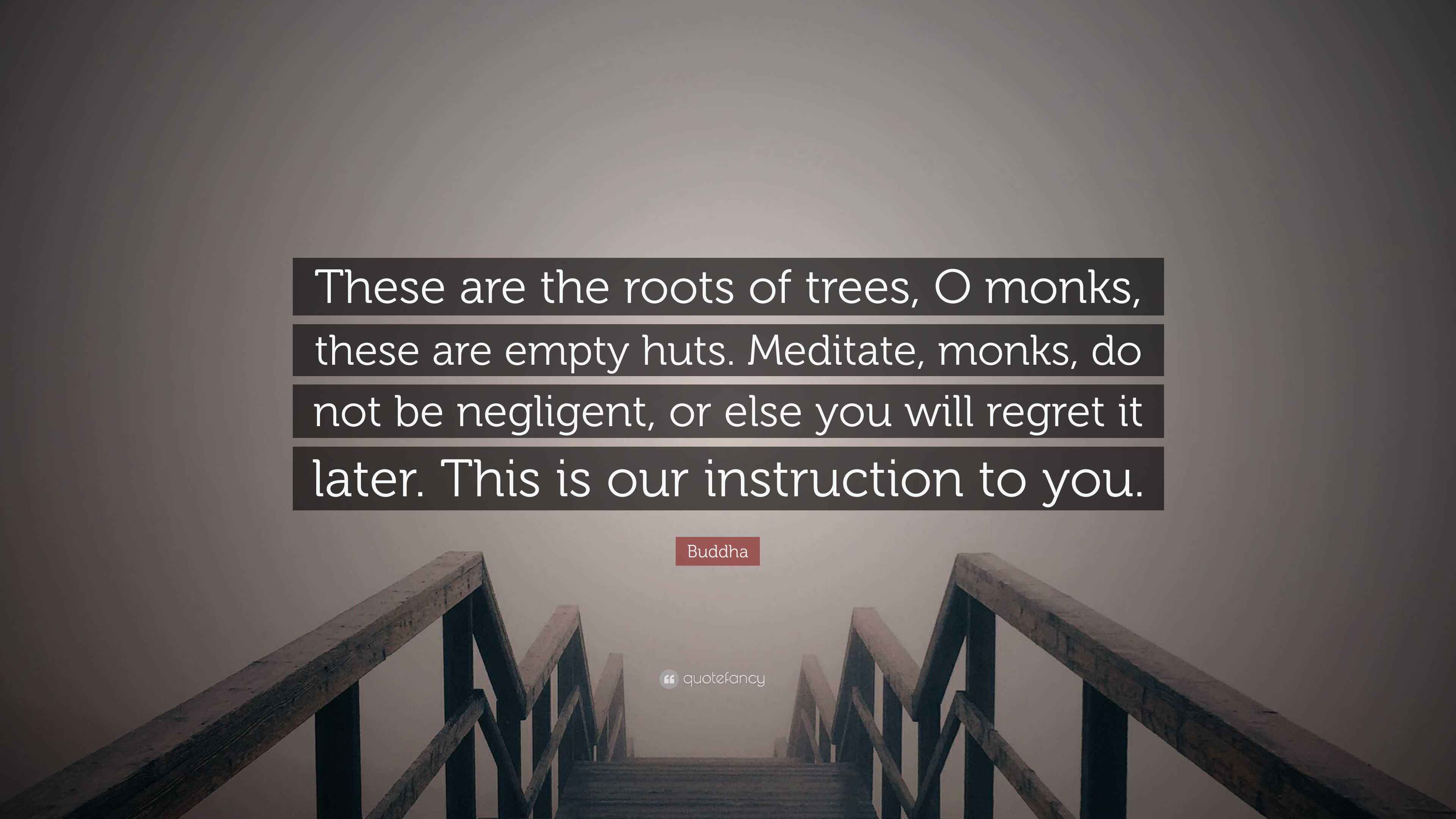 Buddha Quote: “These are the roots of trees, O monks, these are empty ...