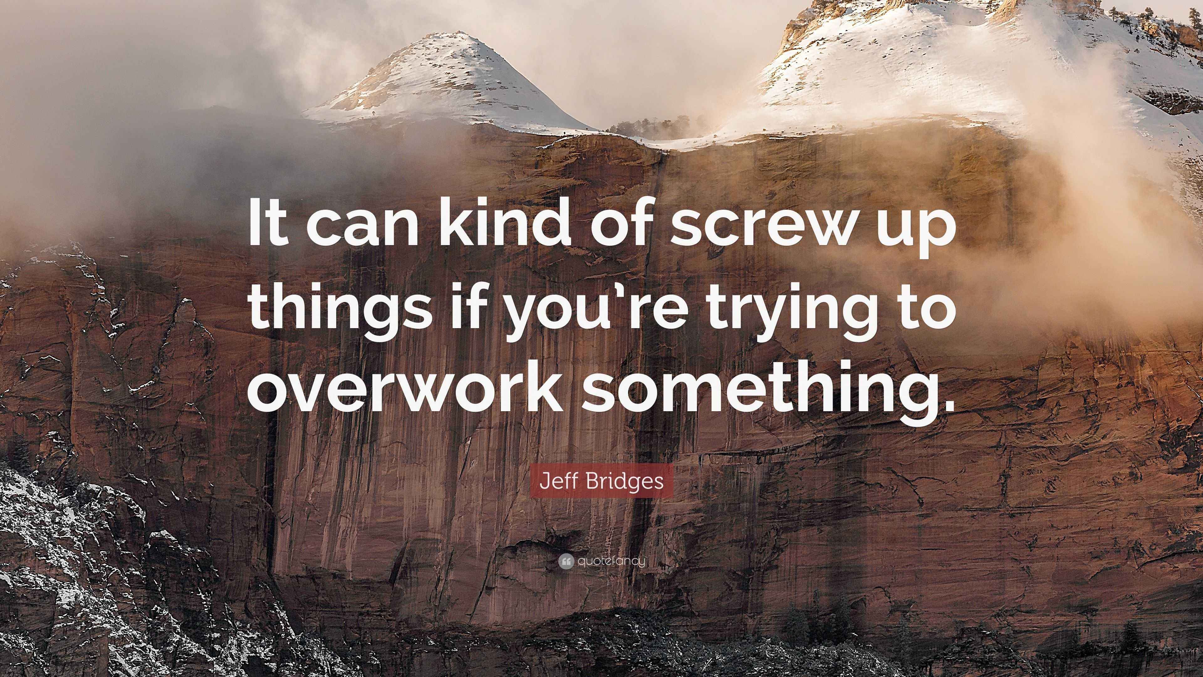 Jeff Bridges Quote: “It can kind of screw up things if you’re trying to ...