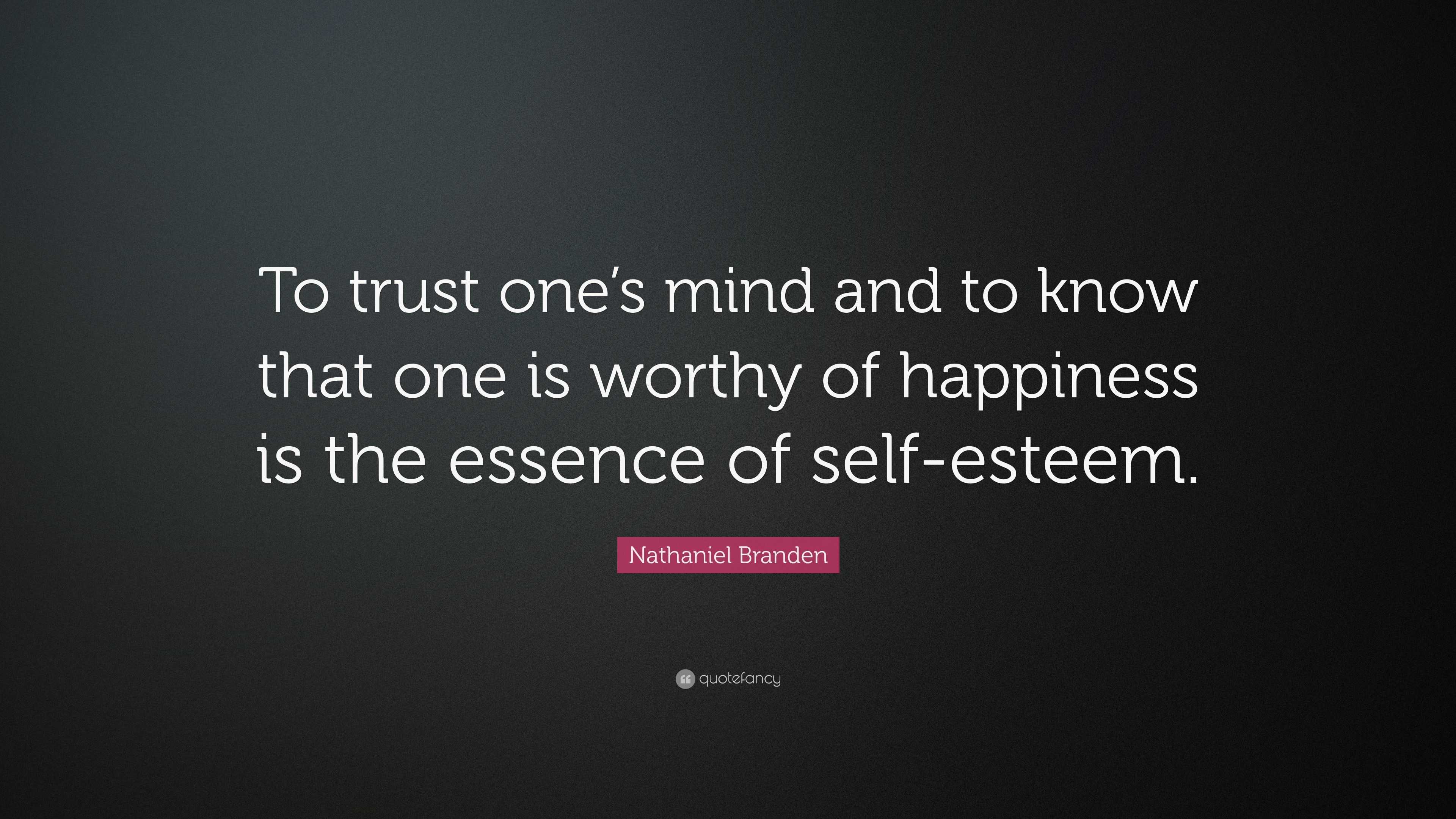 Nathaniel Branden Quote: “To trust one’s mind and to know that one is ...