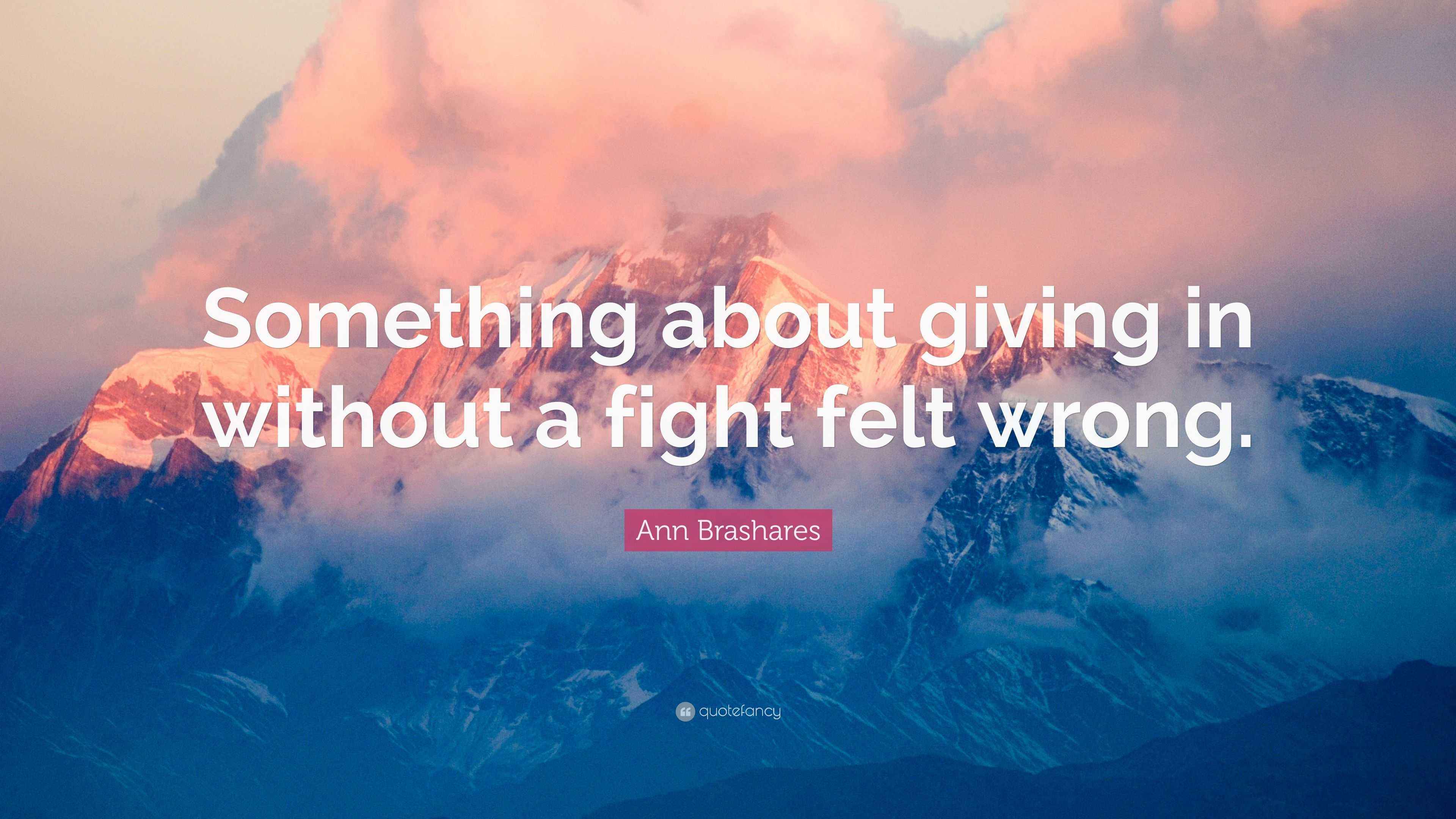 Ann Brashares Quote: “Something about giving in without a fight felt ...