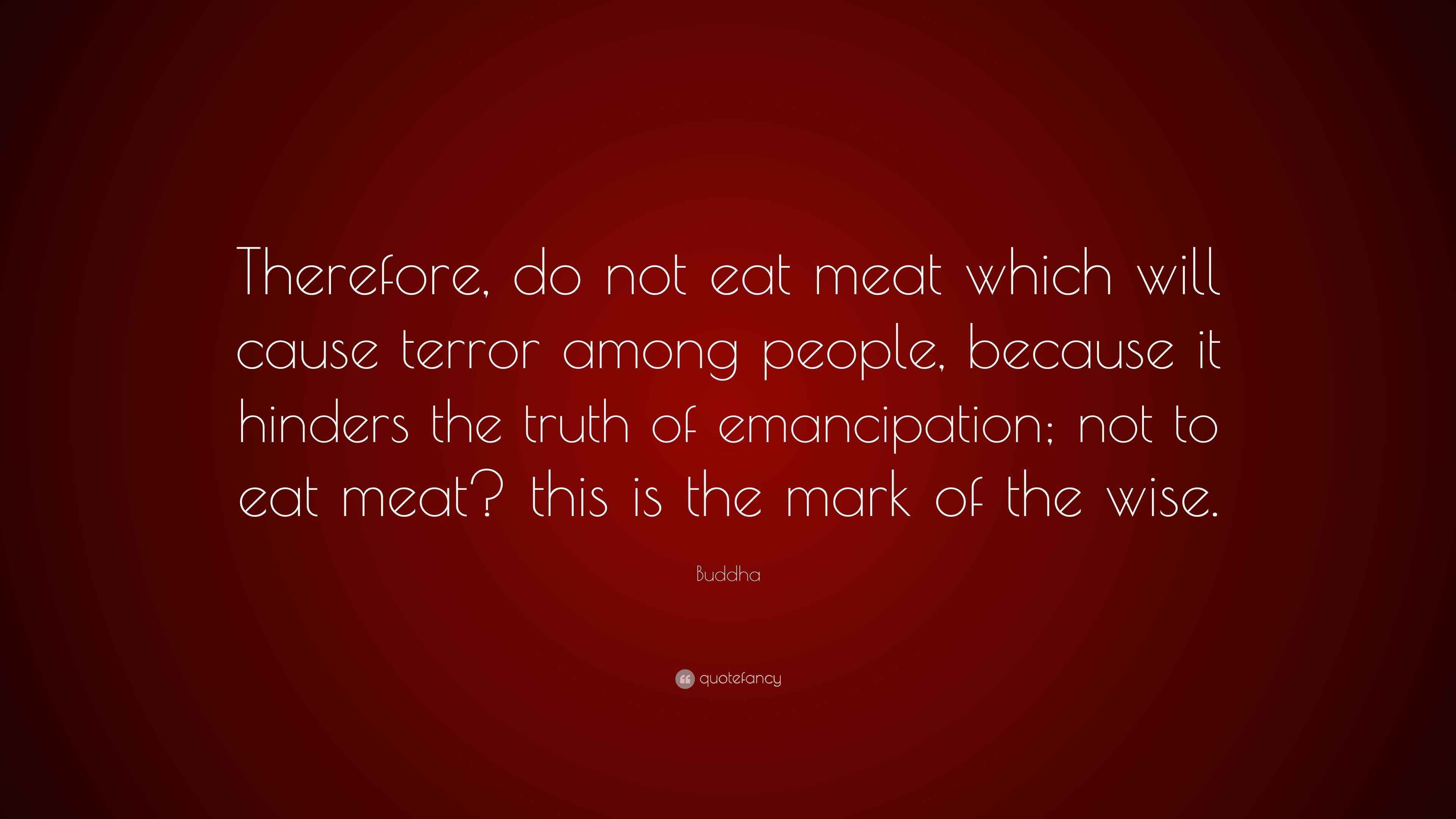 Buddha Quote: “Therefore, do not eat meat which will cause terror among ...