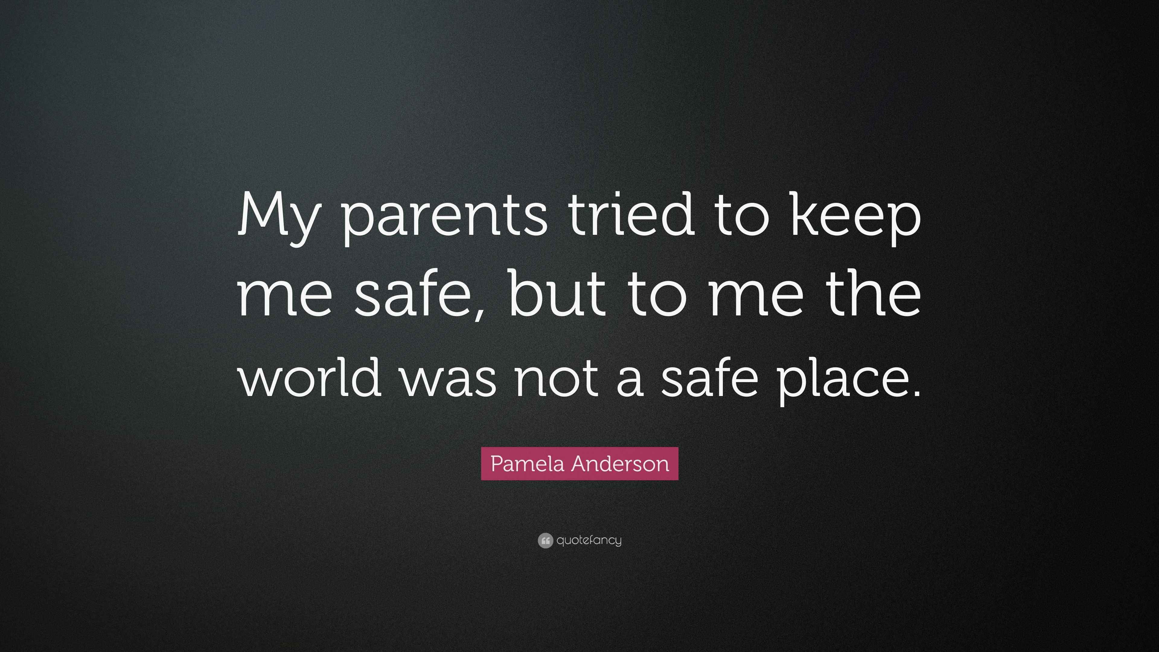 Pamela Anderson Quote: “My parents tried to keep me safe, but to me the ...