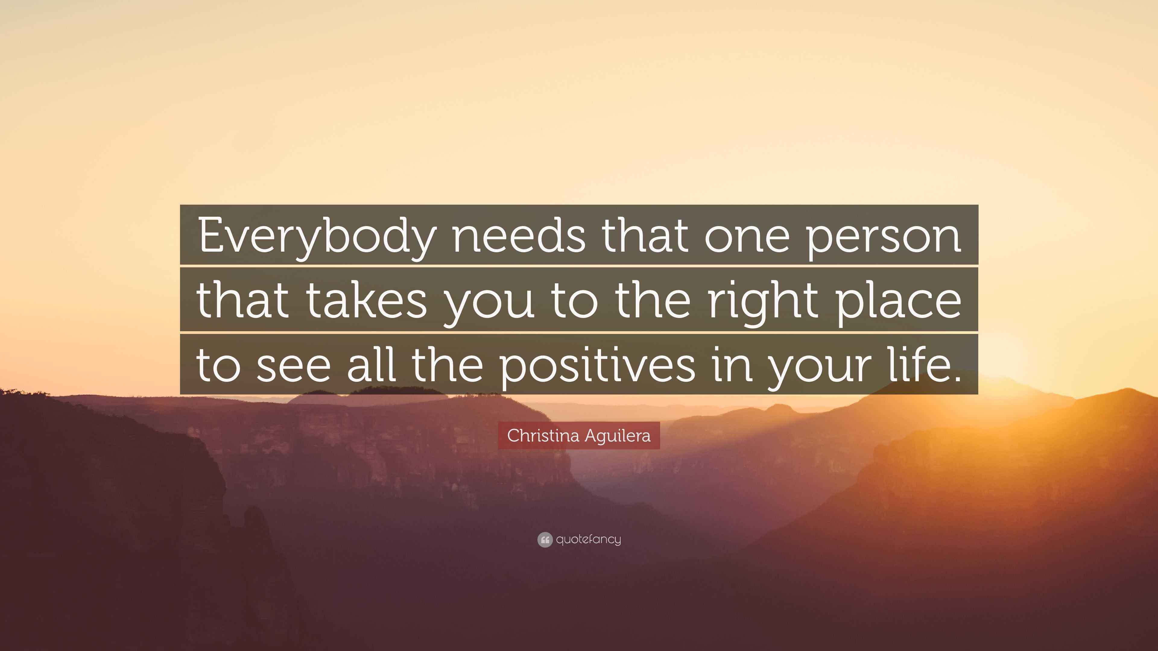 Christina Aguilera Quote: “Everybody needs that one person that takes ...