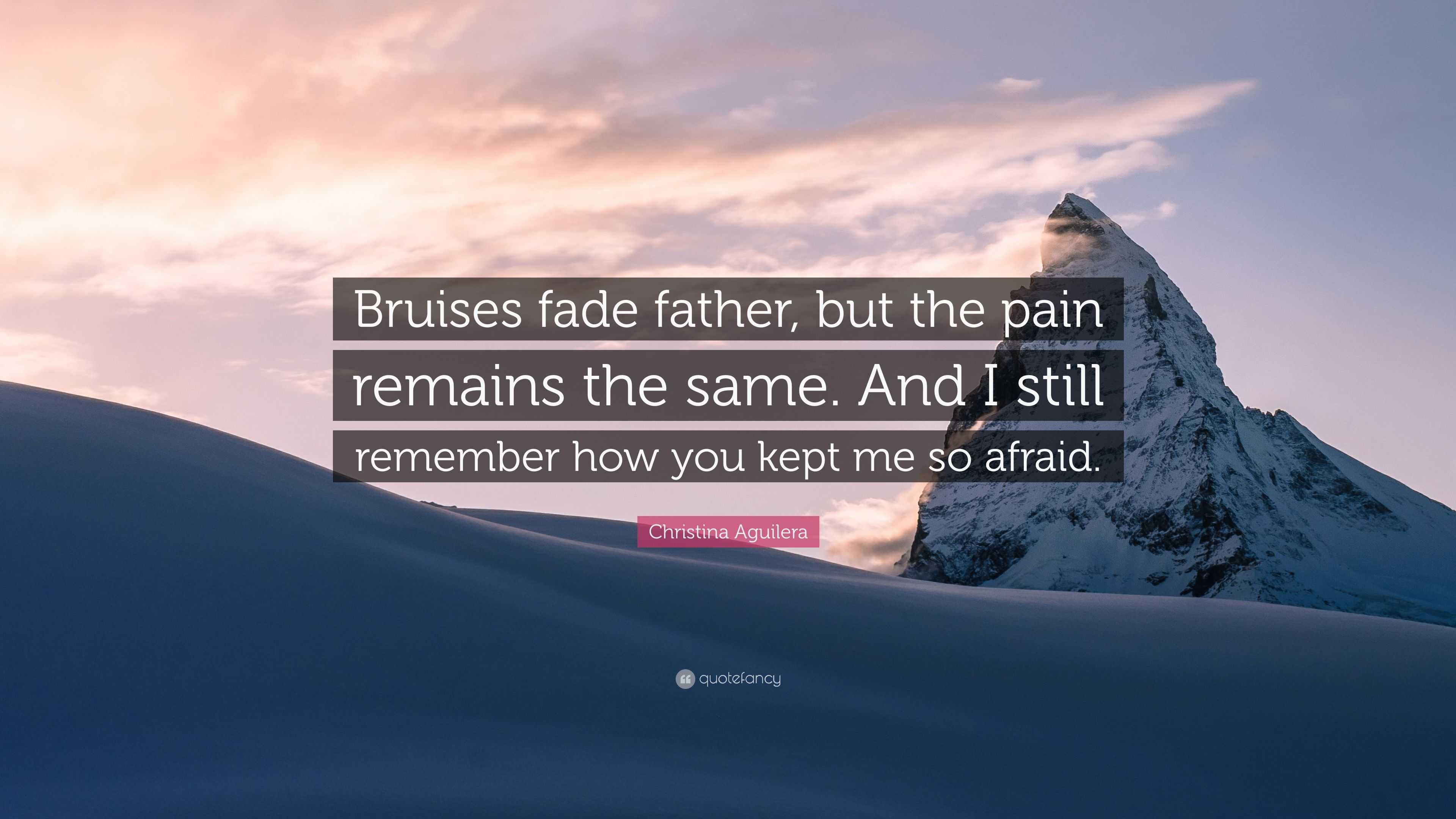 Christina Aguilera Quote: “Bruises fade father, but the pain remains ...