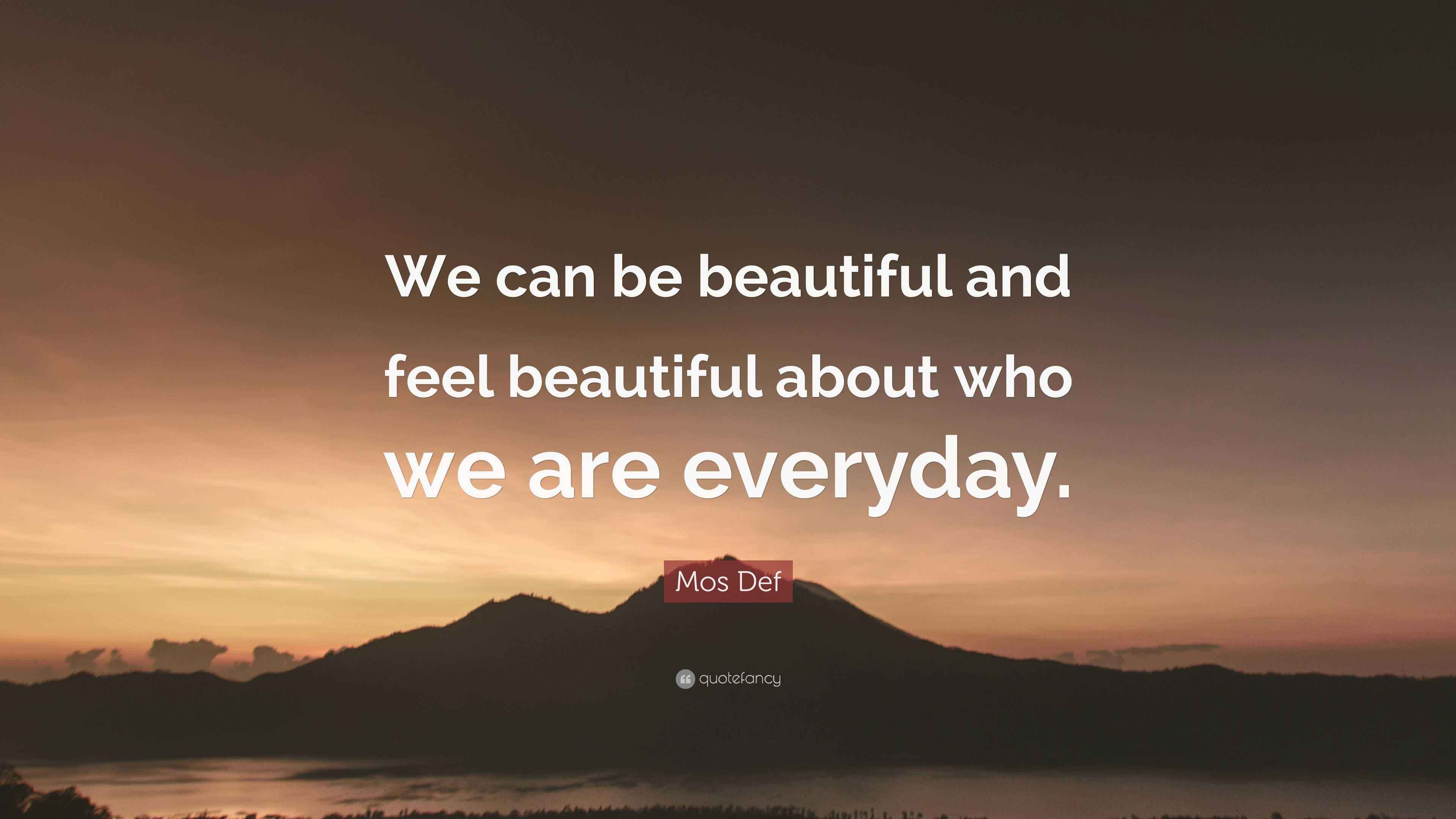Mos Def Quote: “We can be beautiful and feel beautiful about who we are ...