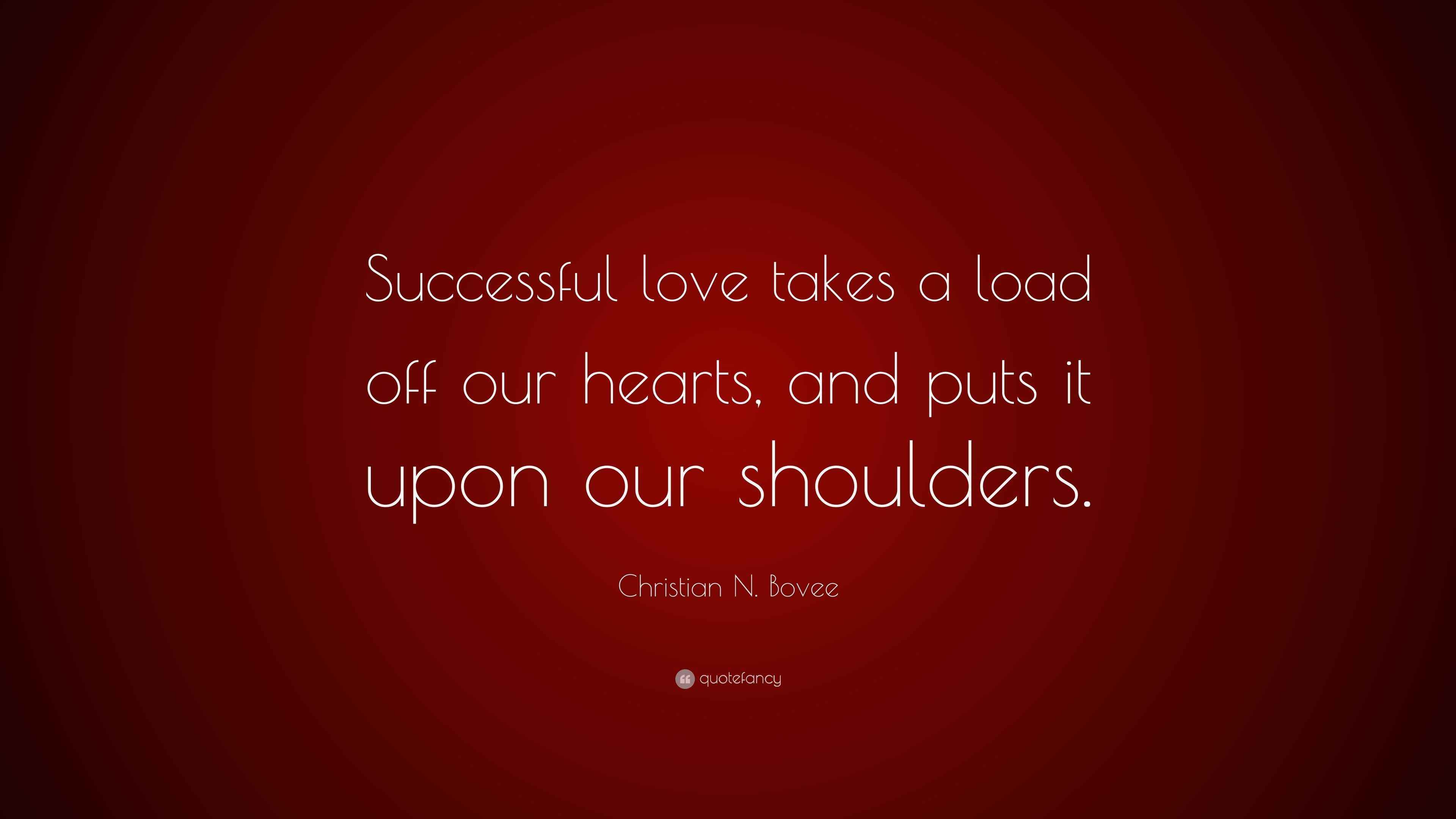 Christian N. Bovee Quote: “Successful love takes a load off our hearts ...